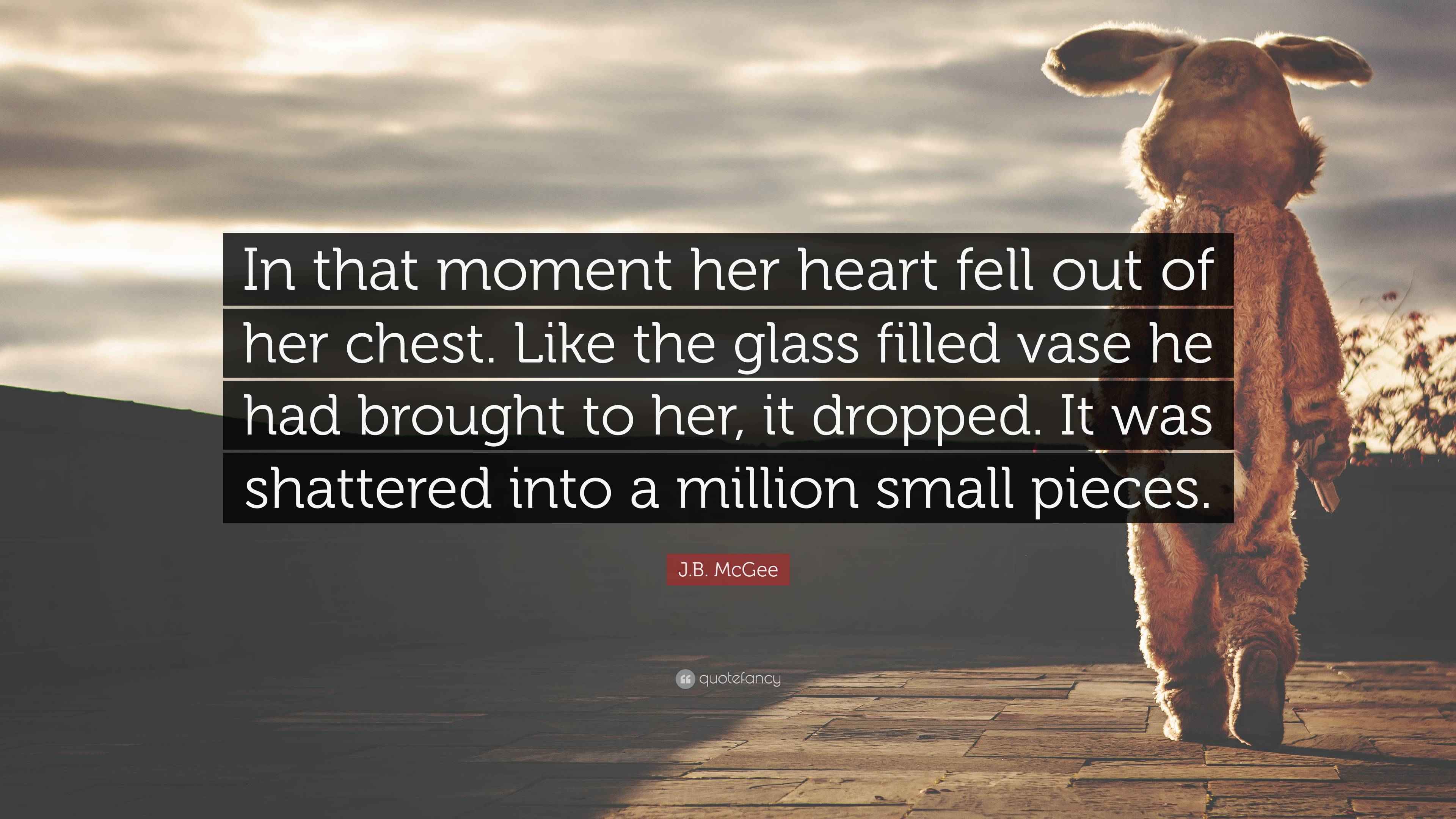 J.B. McGee Quote: “In that moment her heart fell out of her chest. Like ...