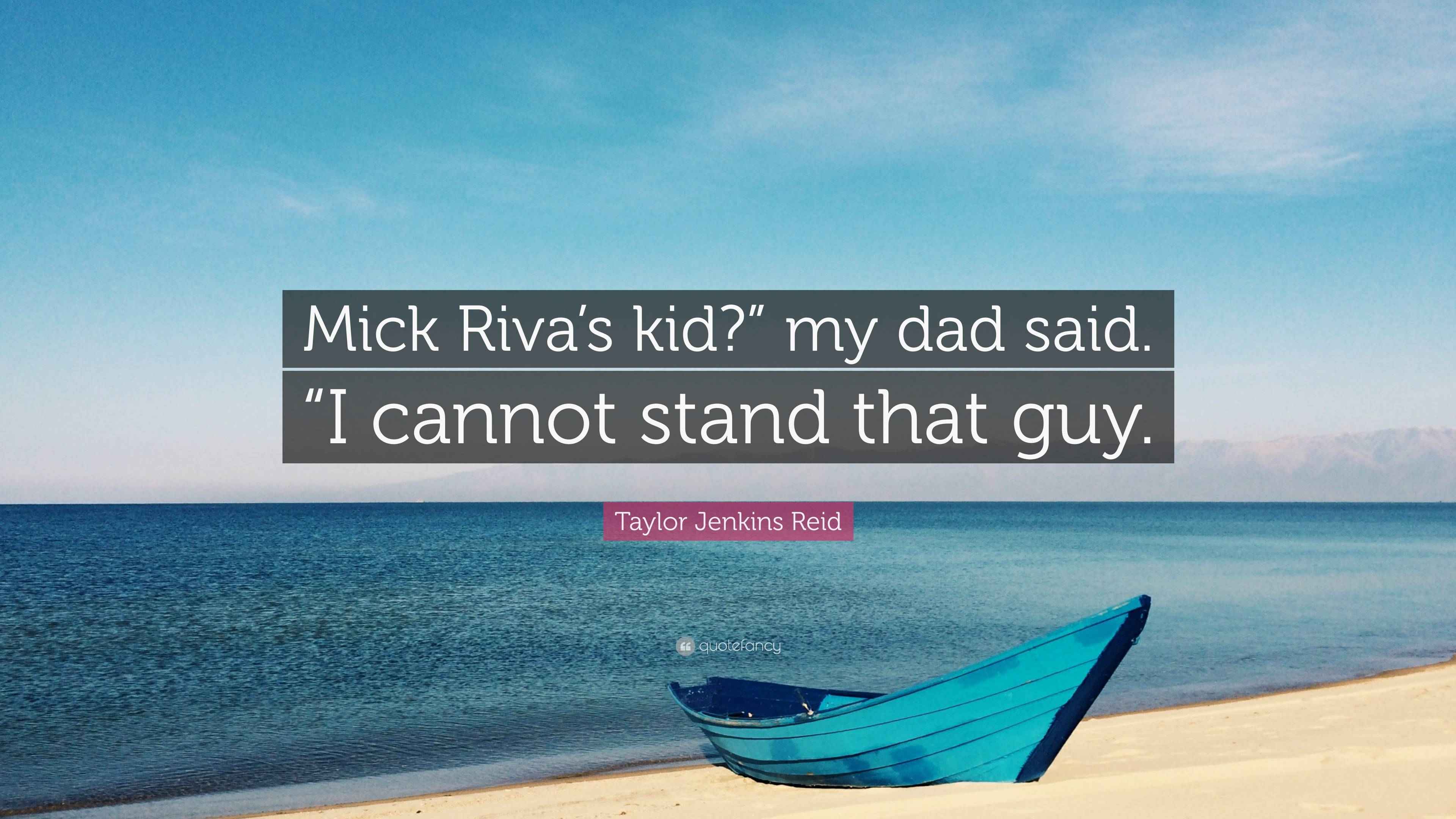 Taylor Jenkins Reid Quote: “Mick Riva’s kid?” my dad said. “I cannot ...