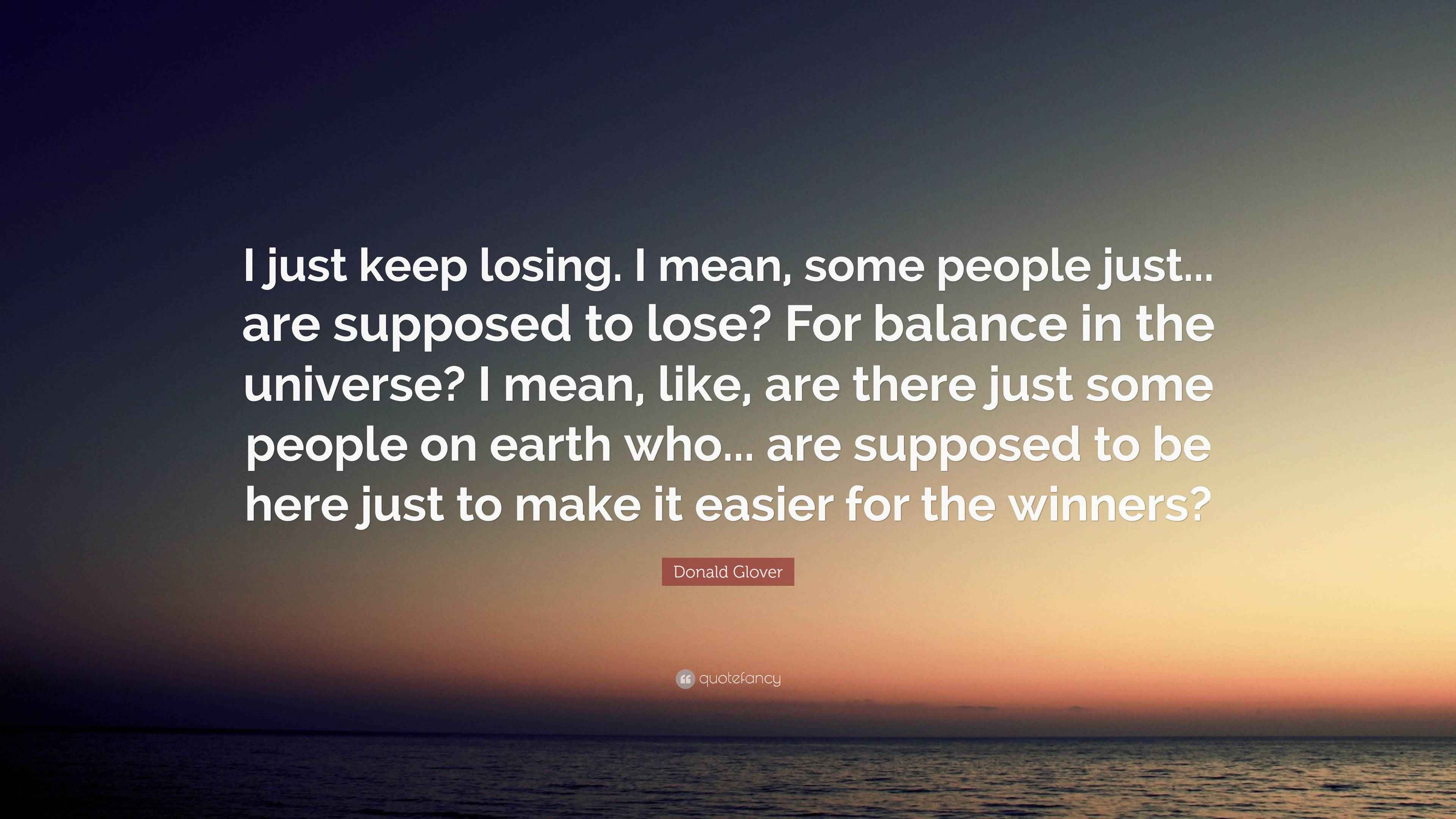 Donald Glover Quote: “I just keep losing. I mean, some people just ...