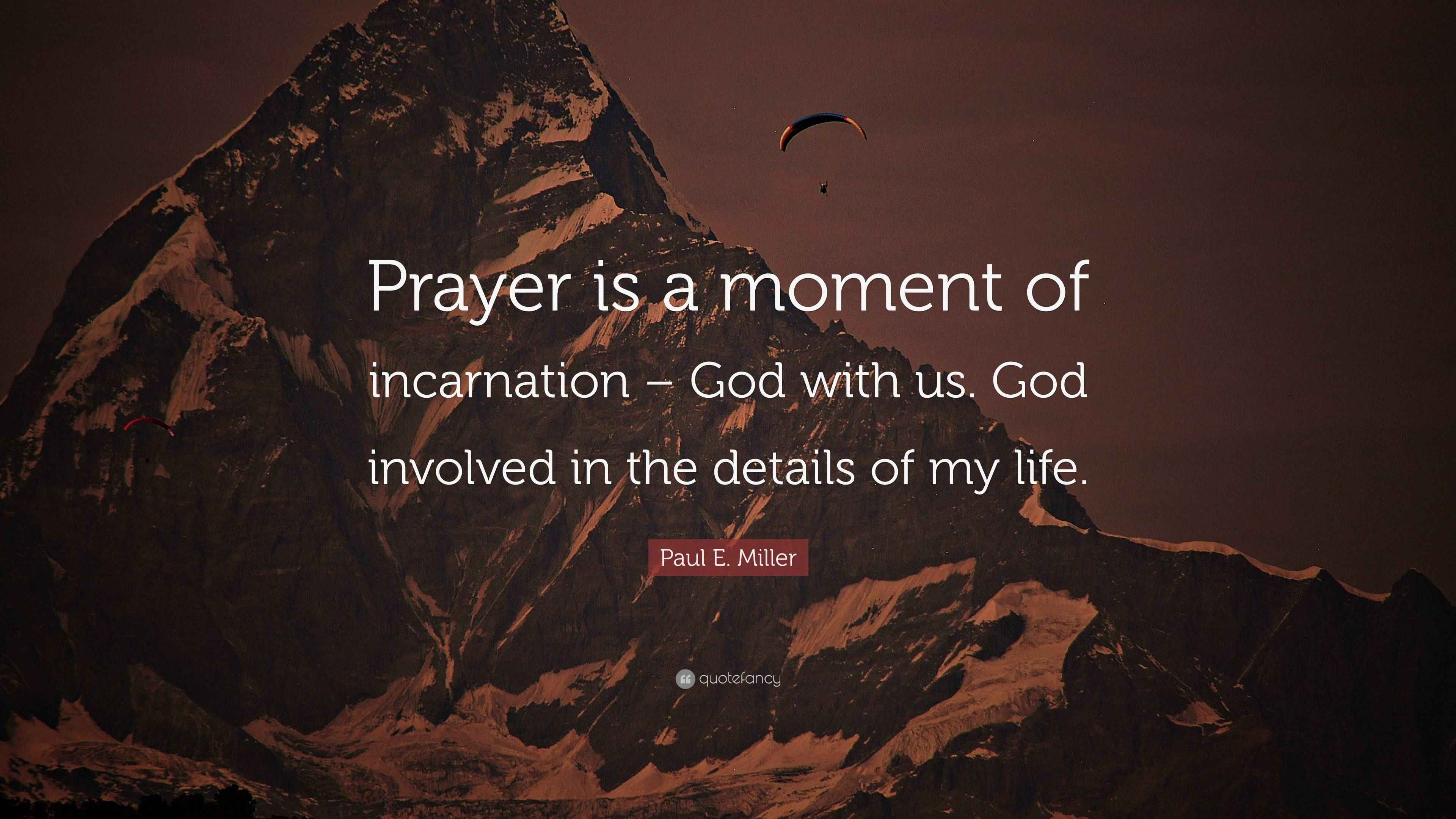 Paul E. Miller Quote: “Prayer is a moment of incarnation – God with us ...