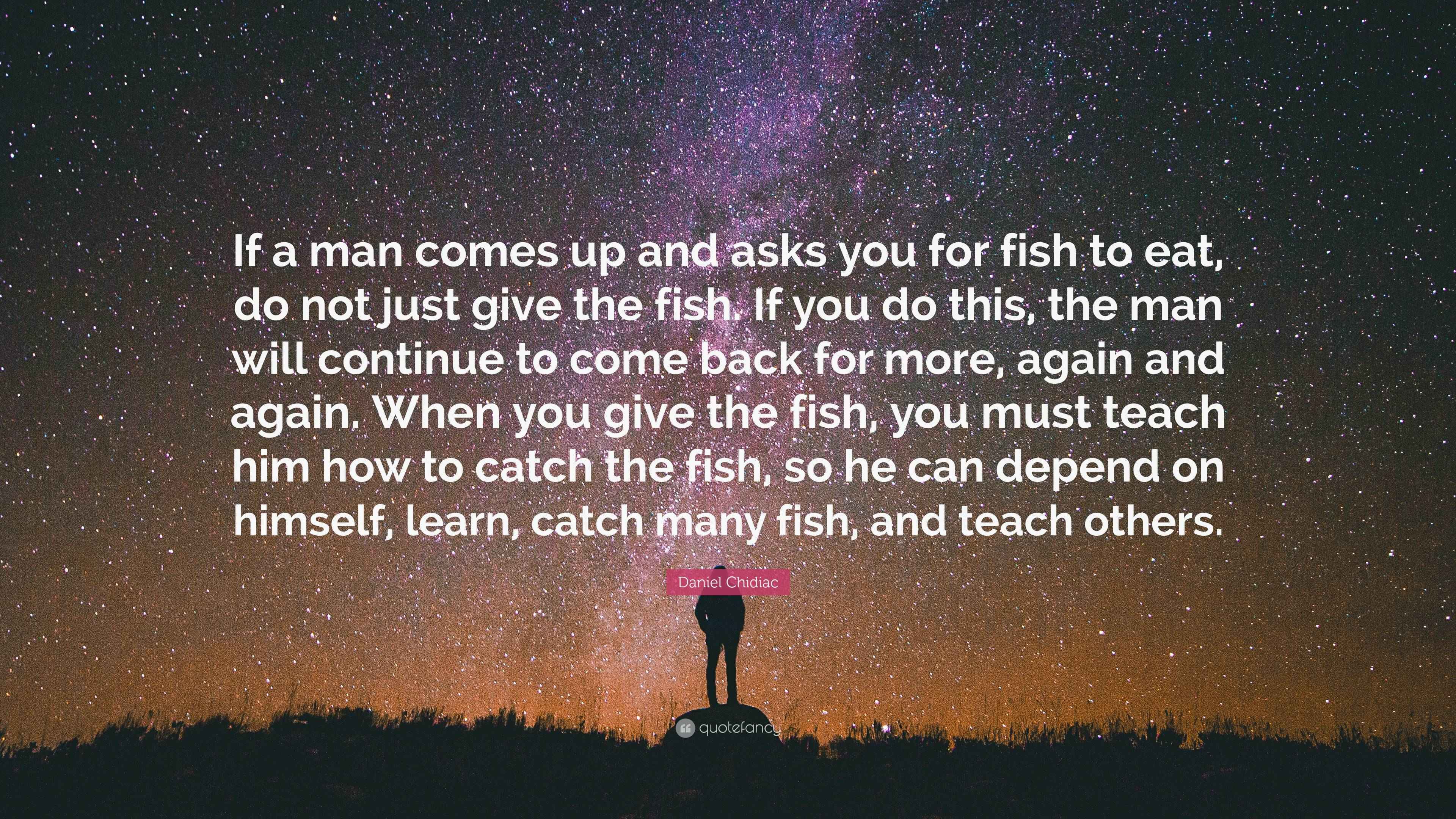 Daniel Chidiac Quote: “If a man comes up and asks you for fish to eat ...