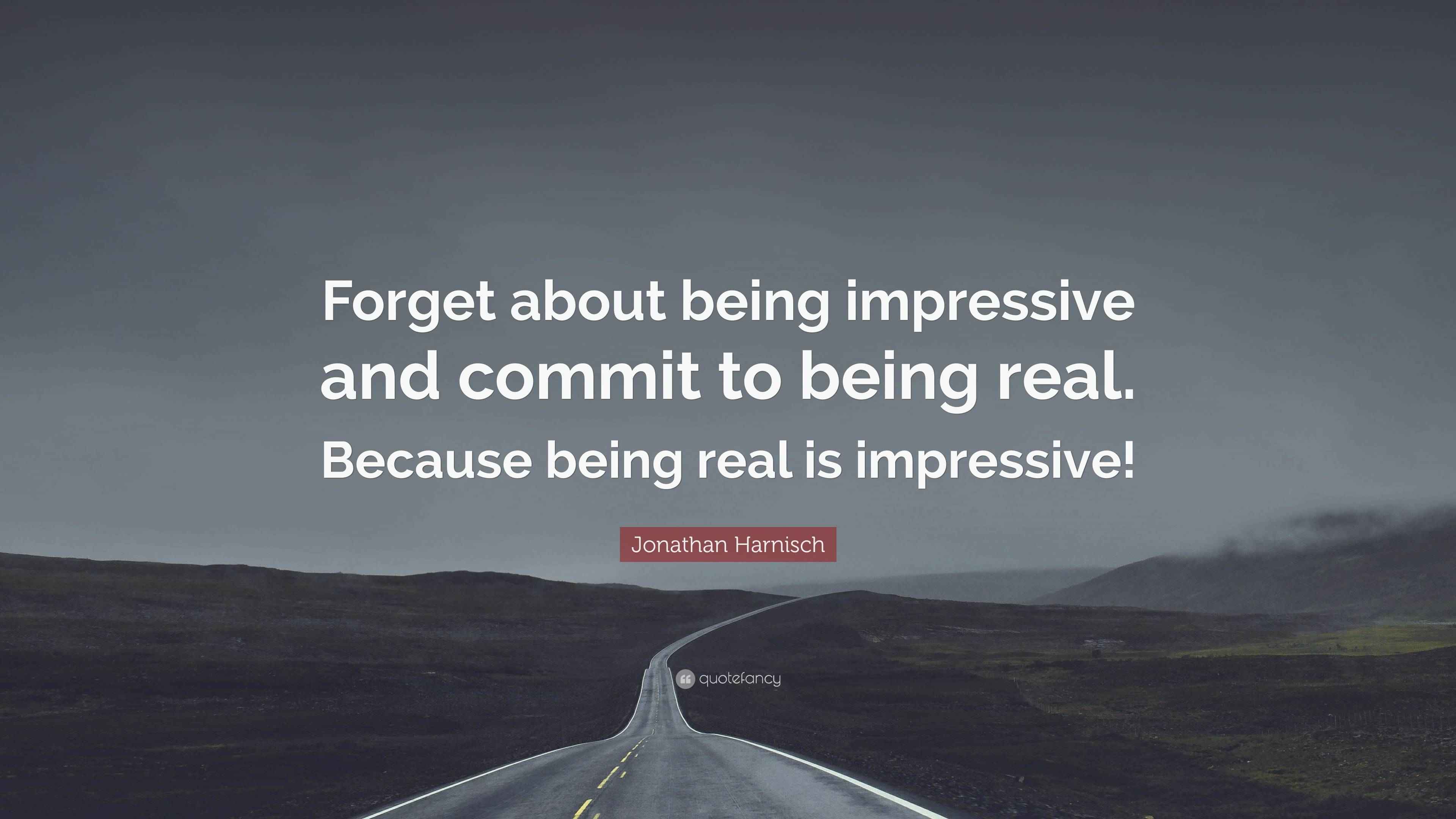 Jonathan Harnisch Quote: “Forget about being impressive and commit to ...