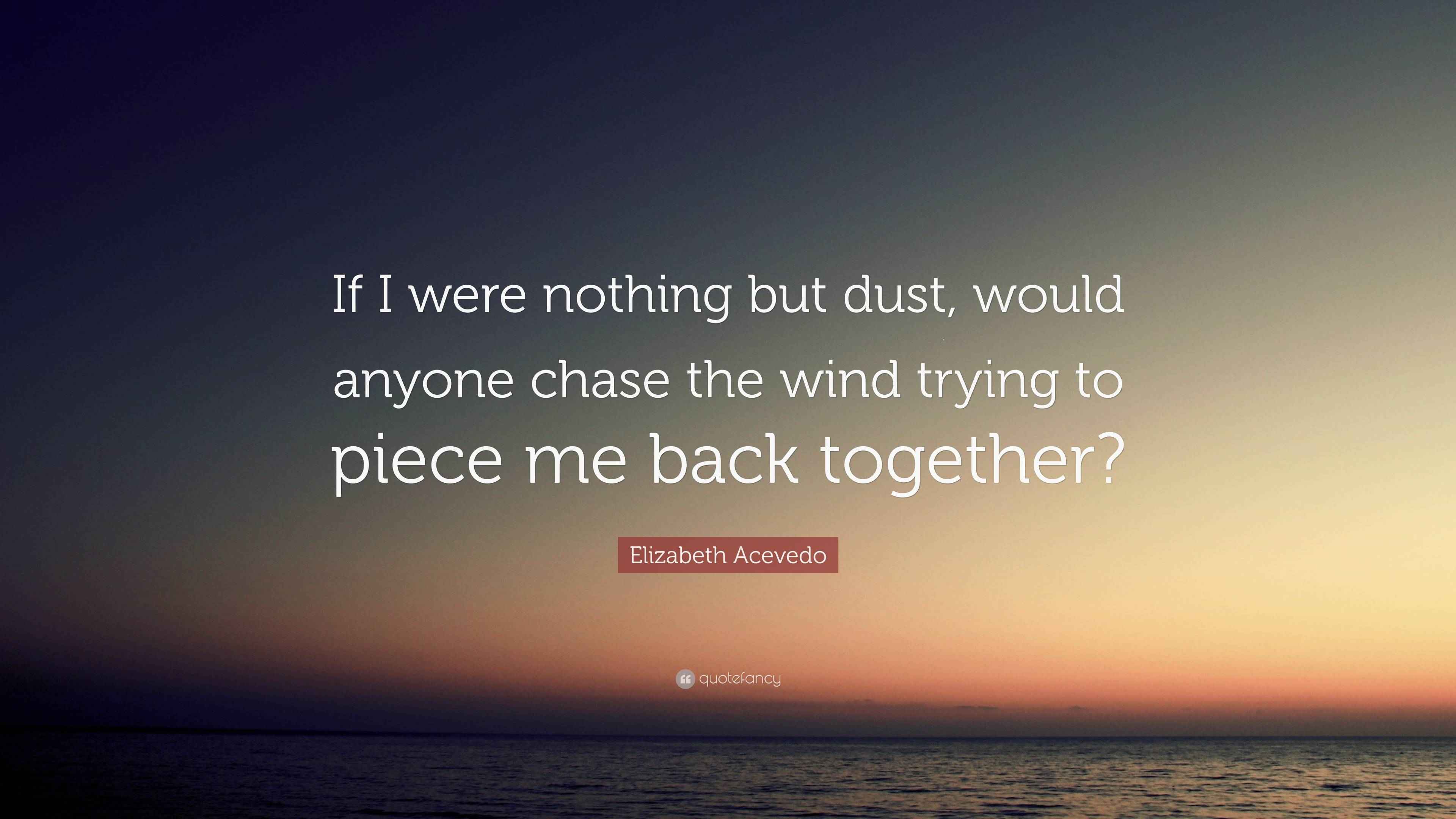Elizabeth Acevedo Quote: “If I were nothing but dust, would anyone ...