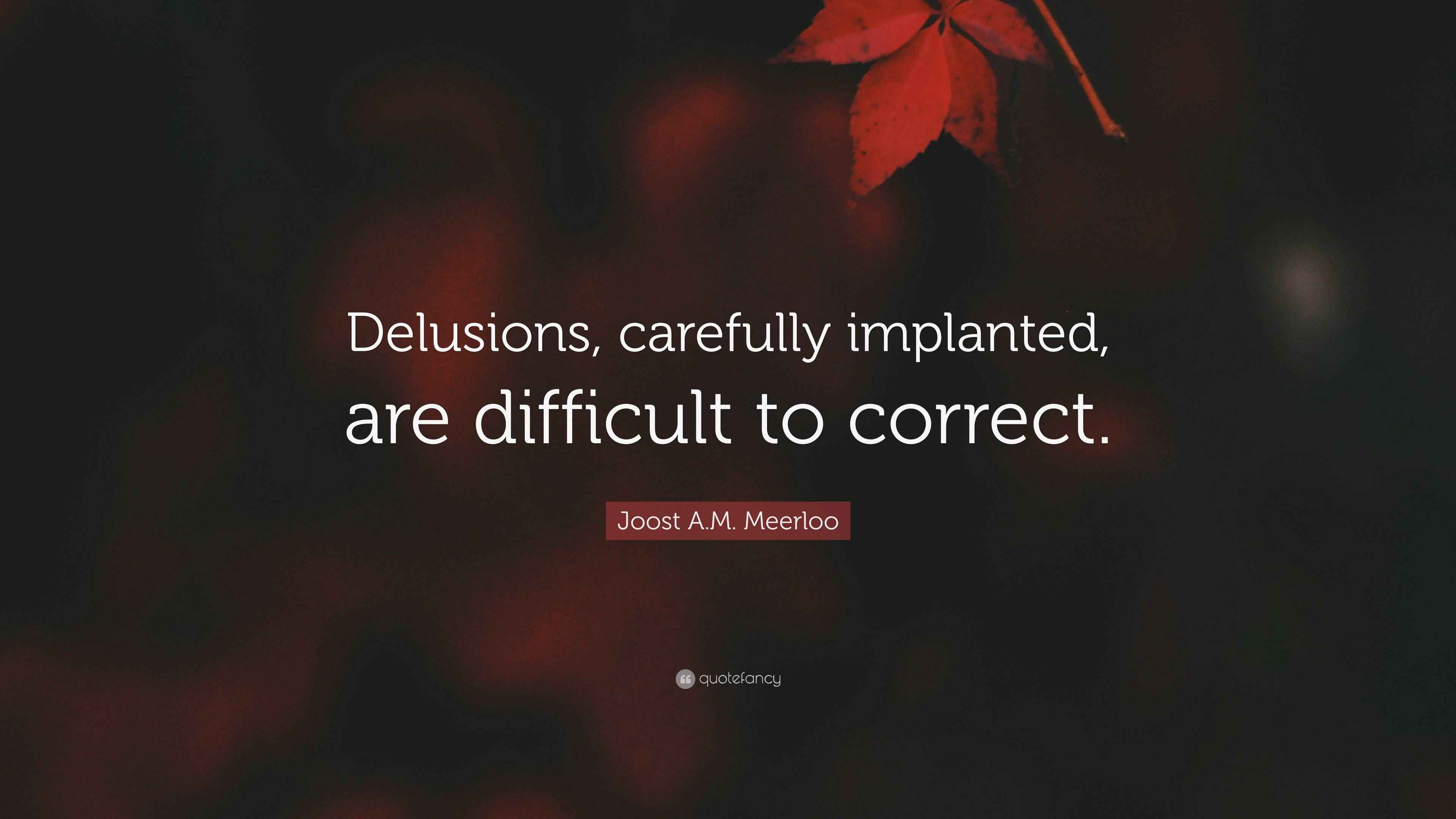 Joost A.M. Meerloo Quote: “Delusions, carefully implanted, are ...