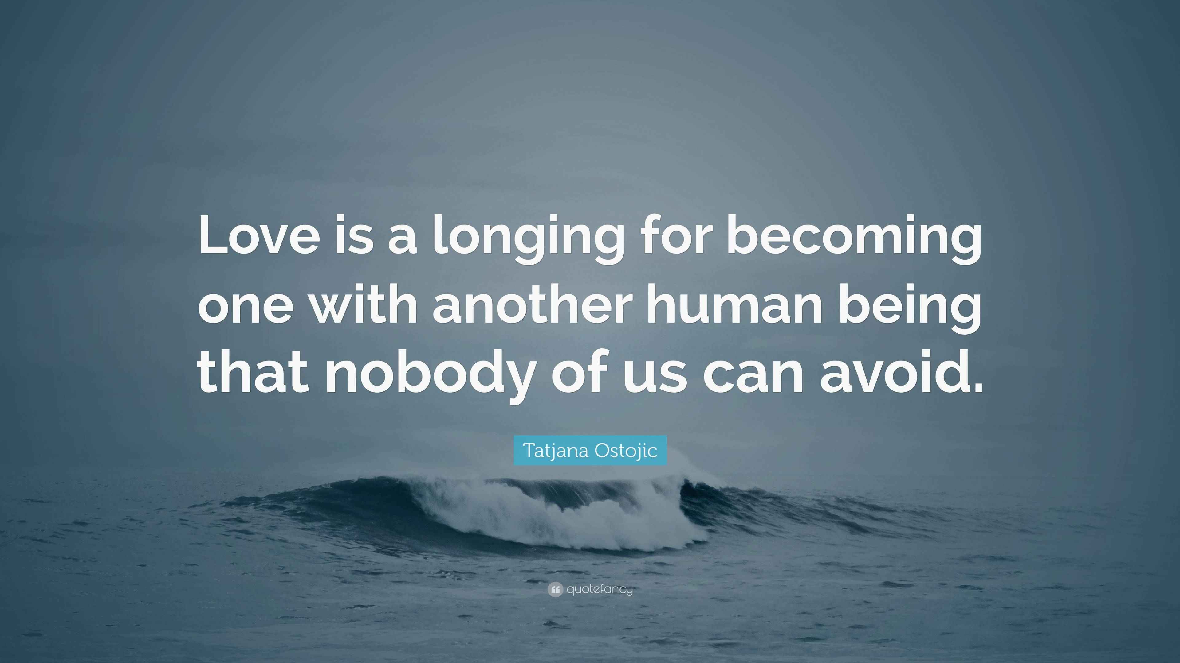 Tatjana Ostojic Quote: “Love is a longing for becoming one with another ...