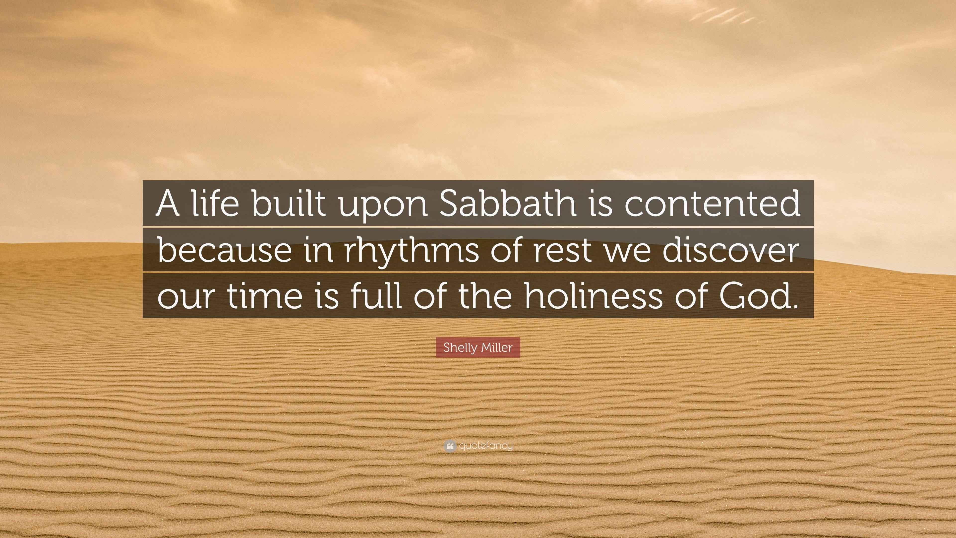 Shelly Miller Quote: “A life built upon Sabbath is contented because in ...
