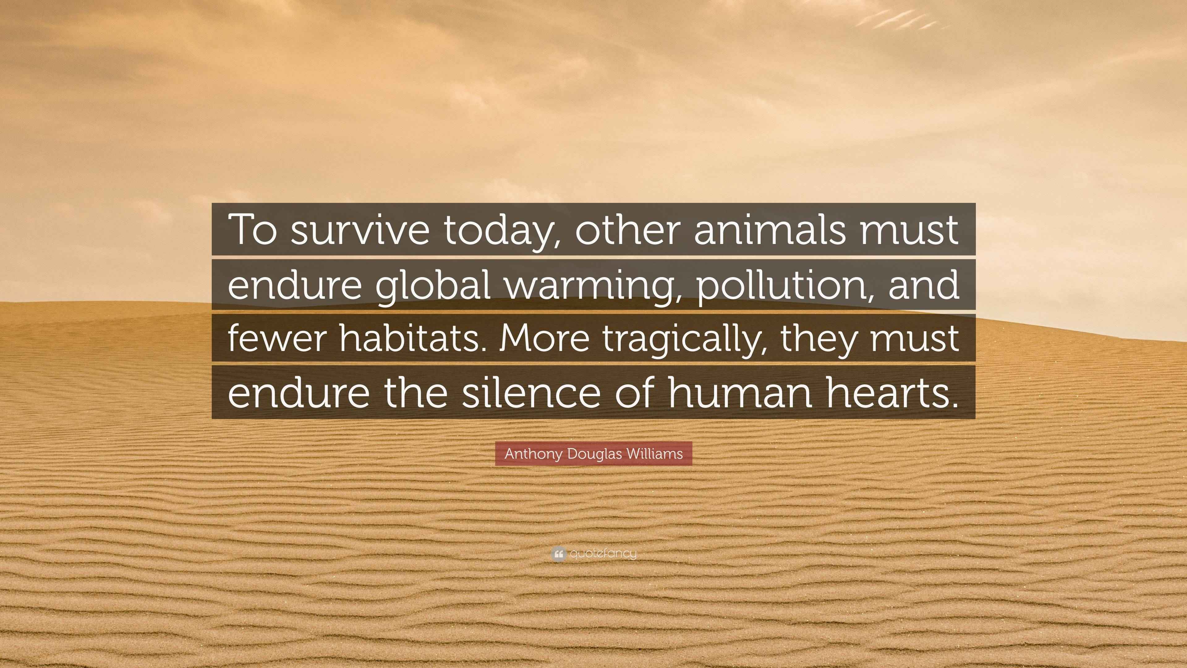 Anthony Douglas Williams Quote: “To survive today, other animals must ...