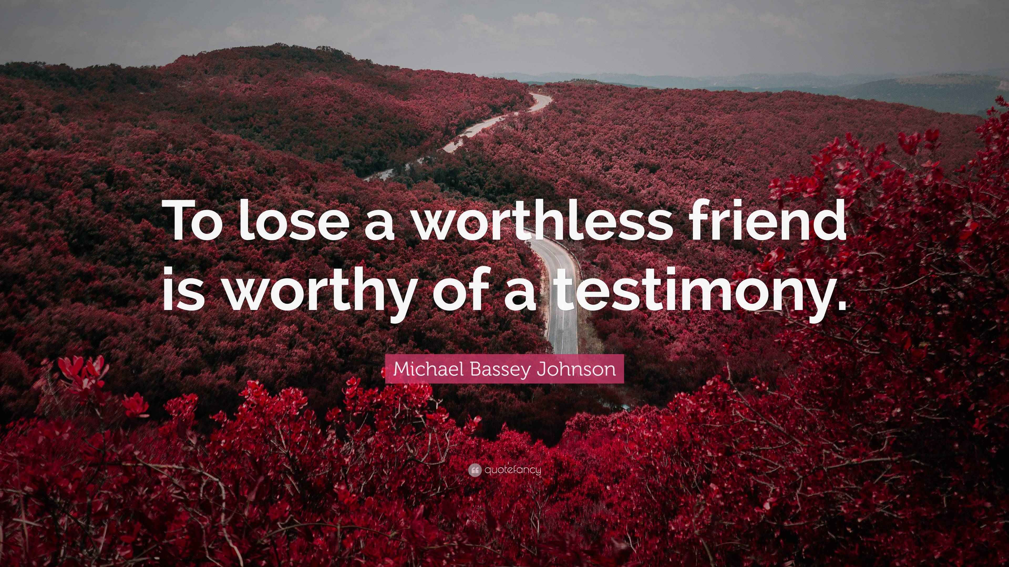 Michael Bassey Johnson Quote: “To lose a worthless friend is worthy of ...