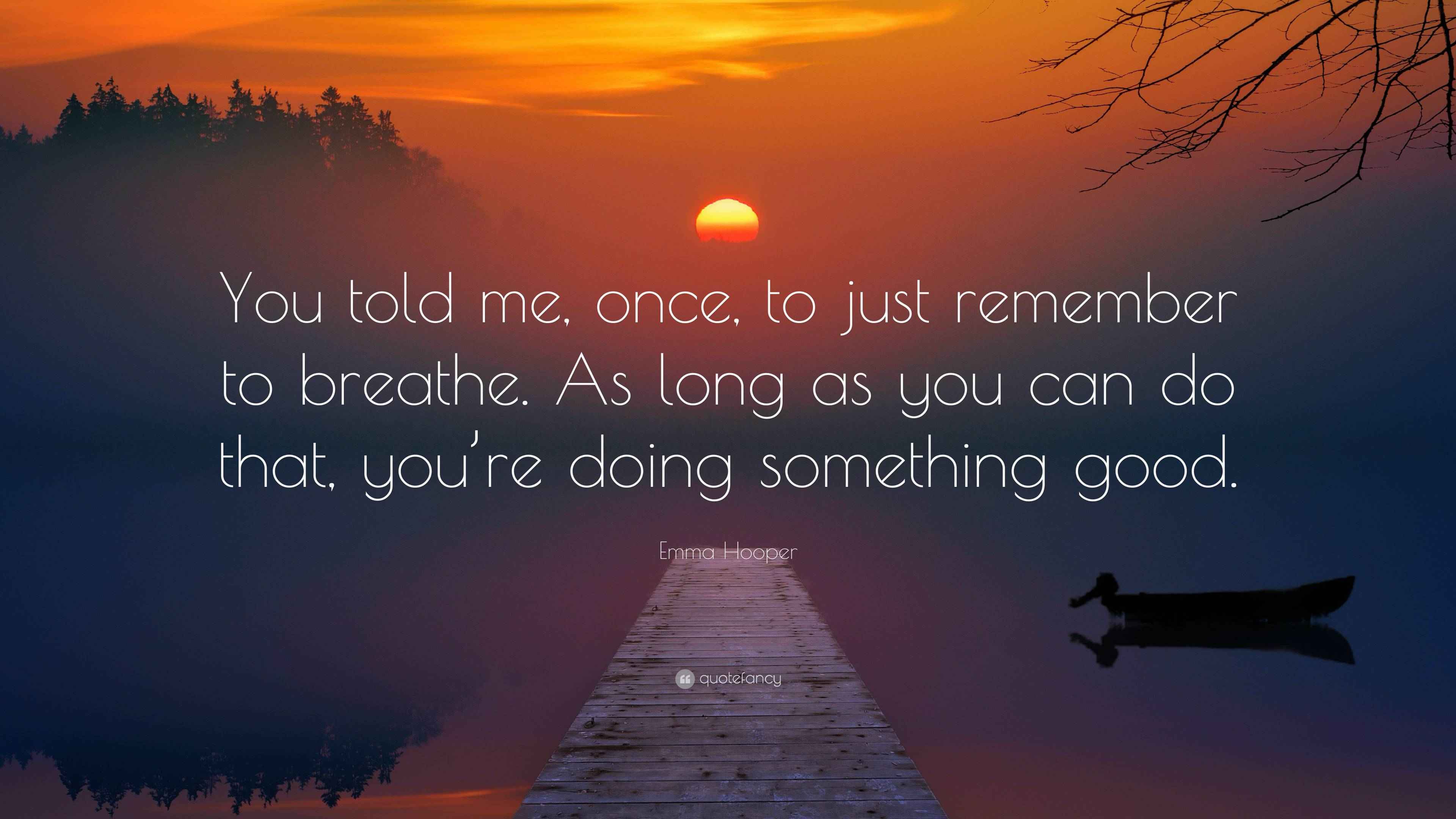 Emma Hooper Quote: “You told me, once, to just remember to breathe. As ...