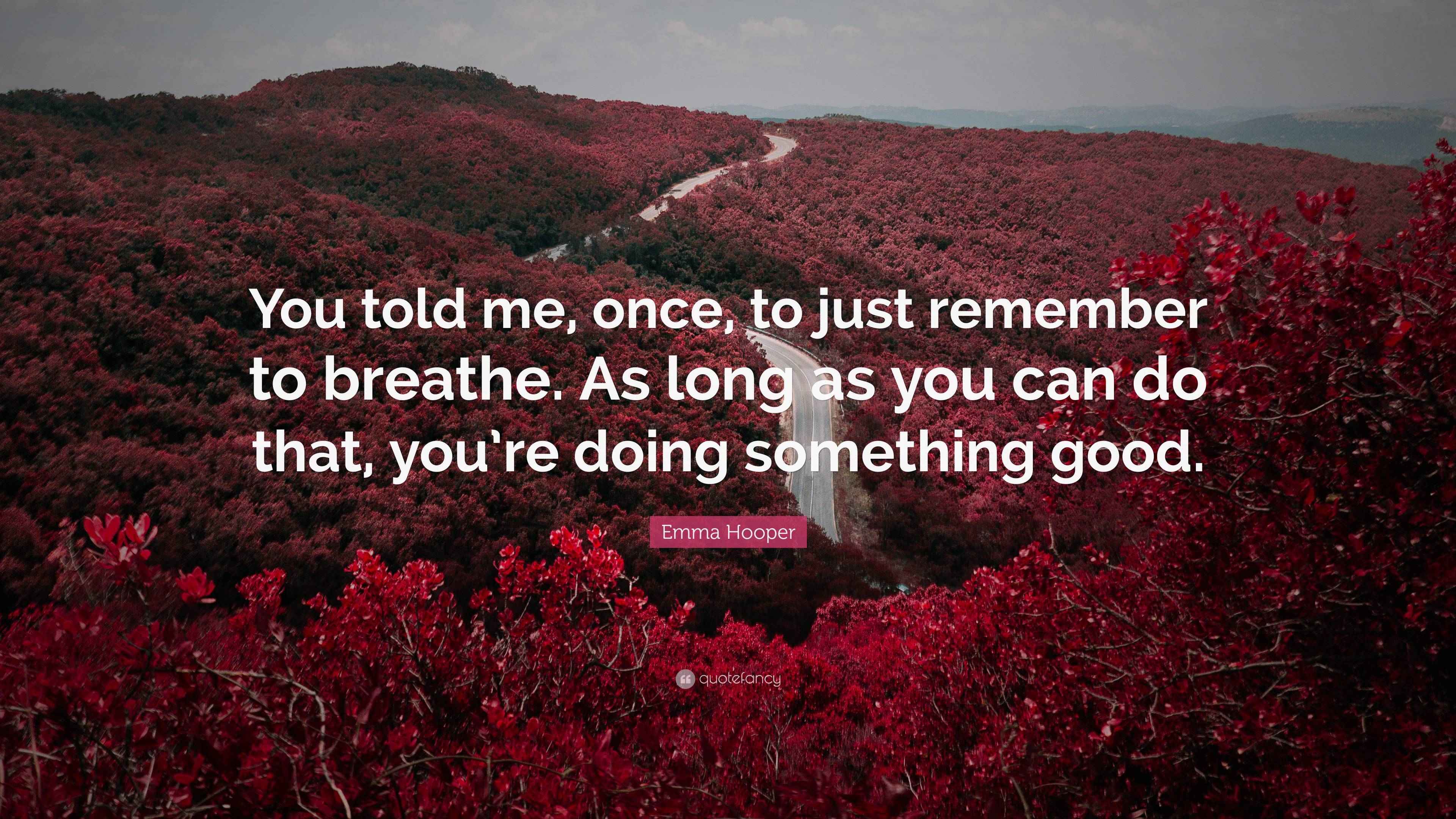 Emma Hooper Quote: “You told me, once, to just remember to breathe. As ...