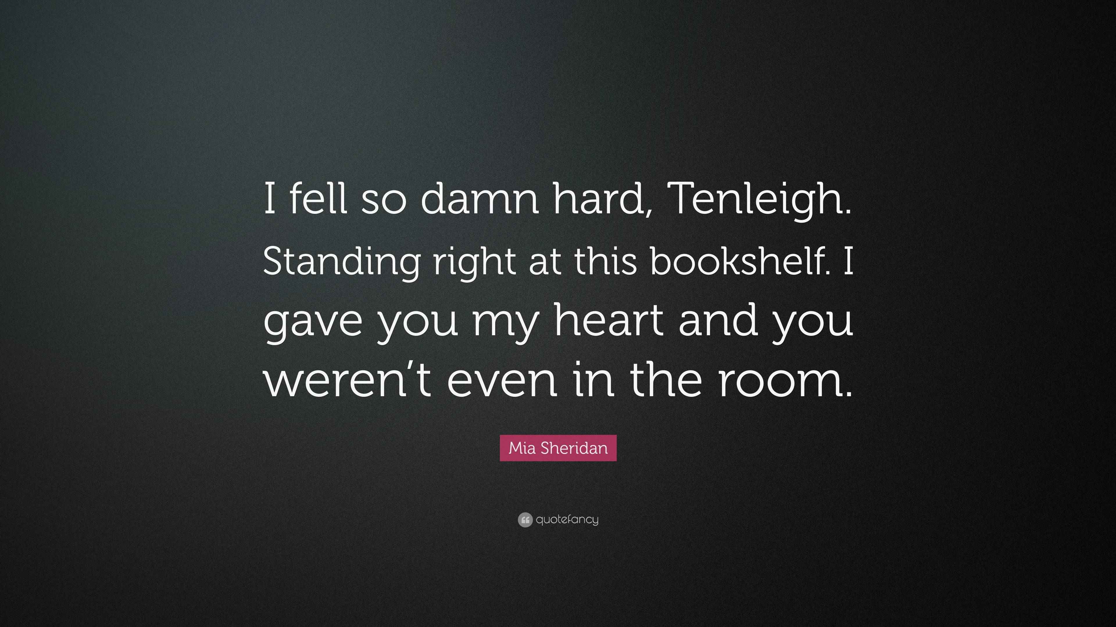 Mia Sheridan Quote: “I fell so damn hard, Tenleigh. Standing right at ...