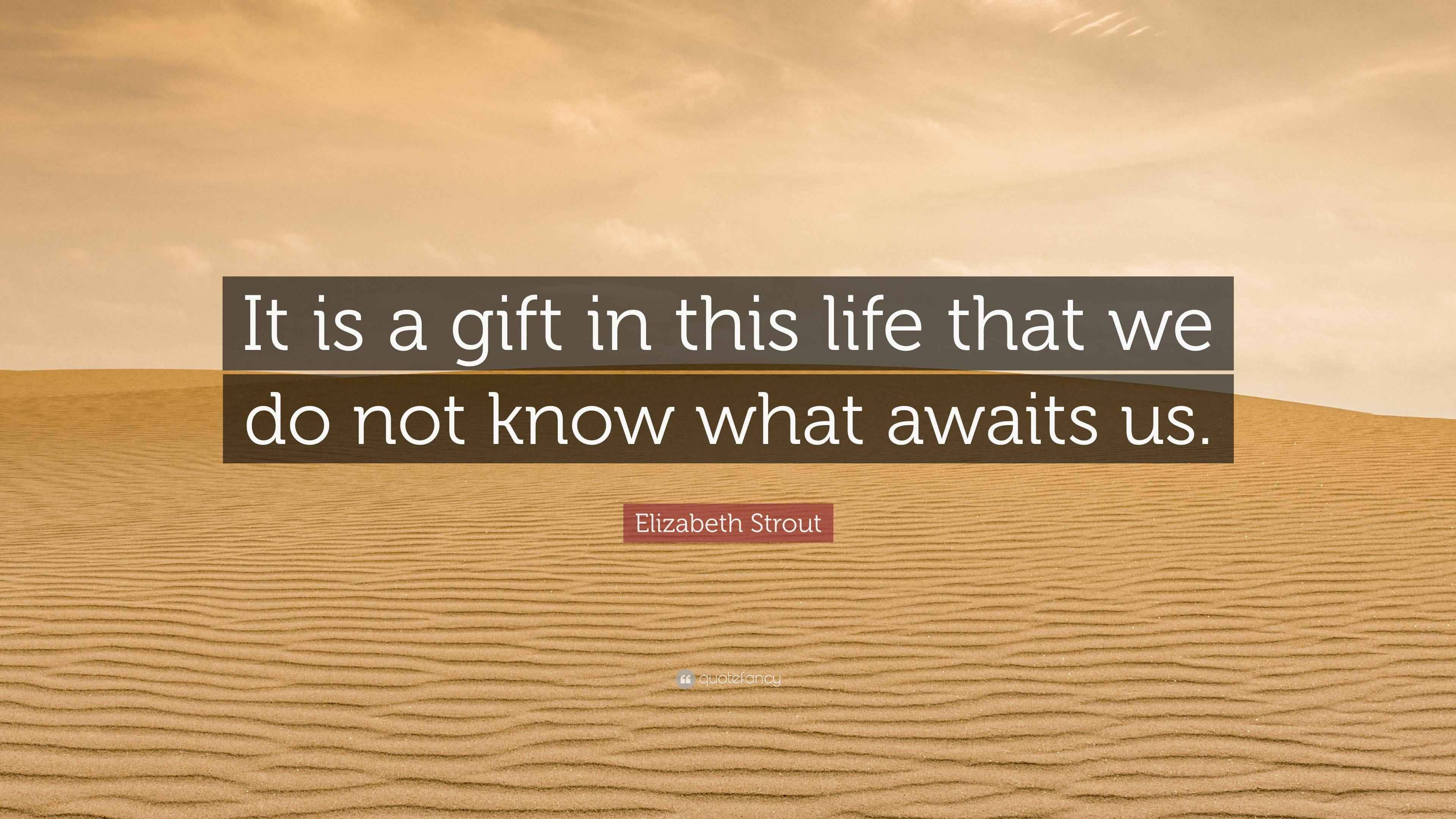 Elizabeth Strout Quote: “It is a gift in this life that we do not know ...