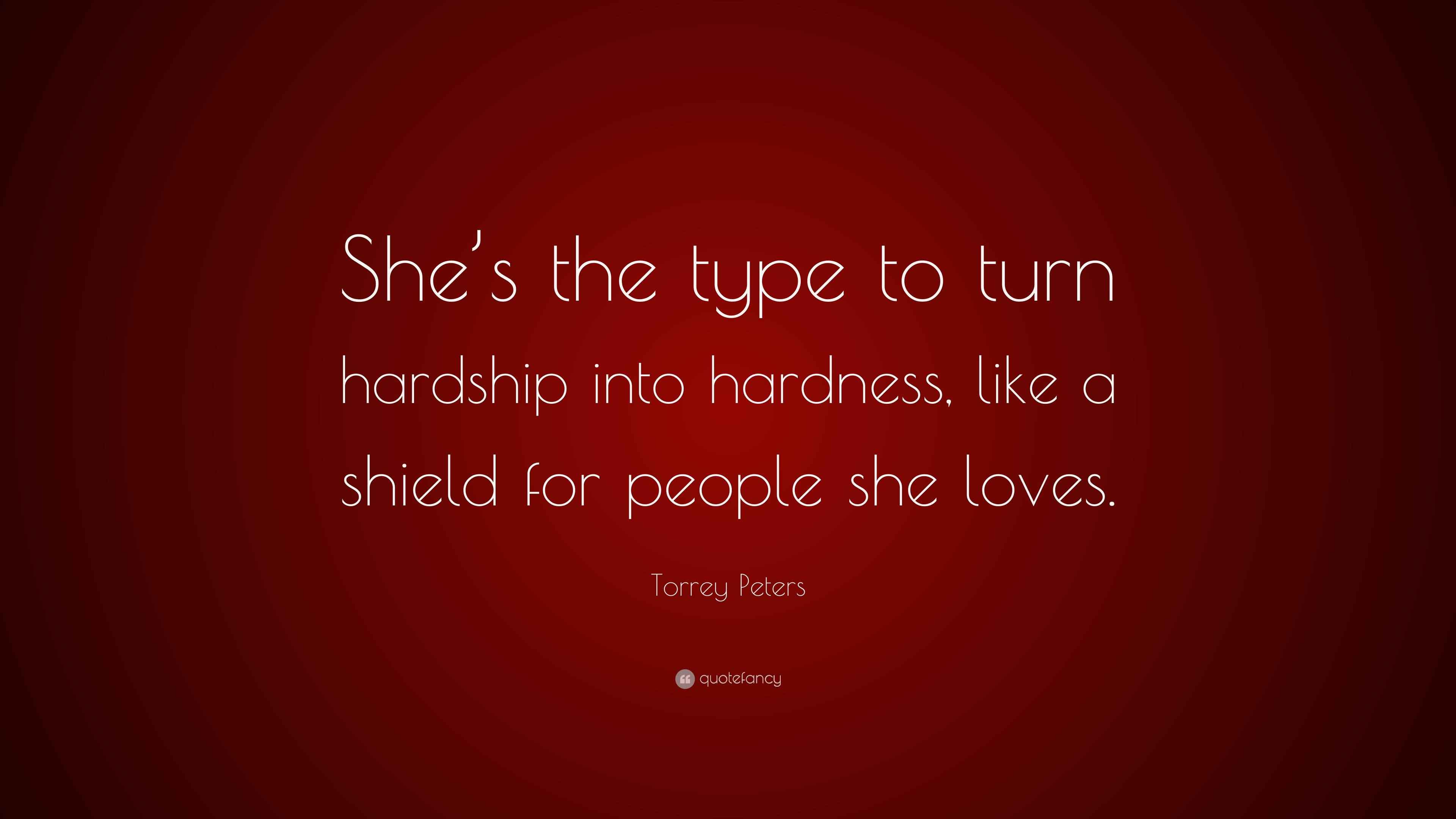 Torrey Peters Quote: “She’s the type to turn hardship into hardness ...