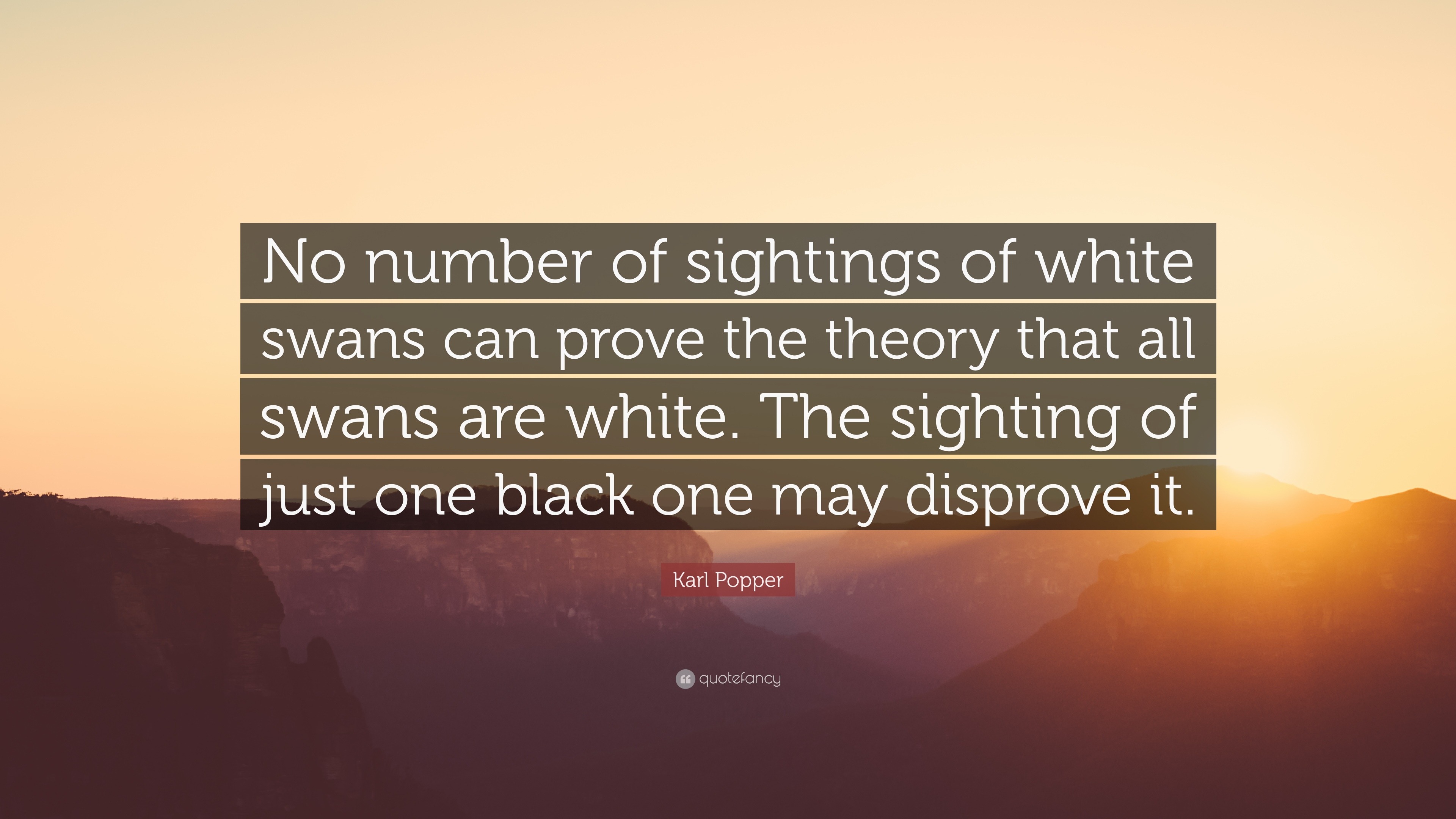 Karl Popper Quote: “No number of sightings of white swans can prove the ...
