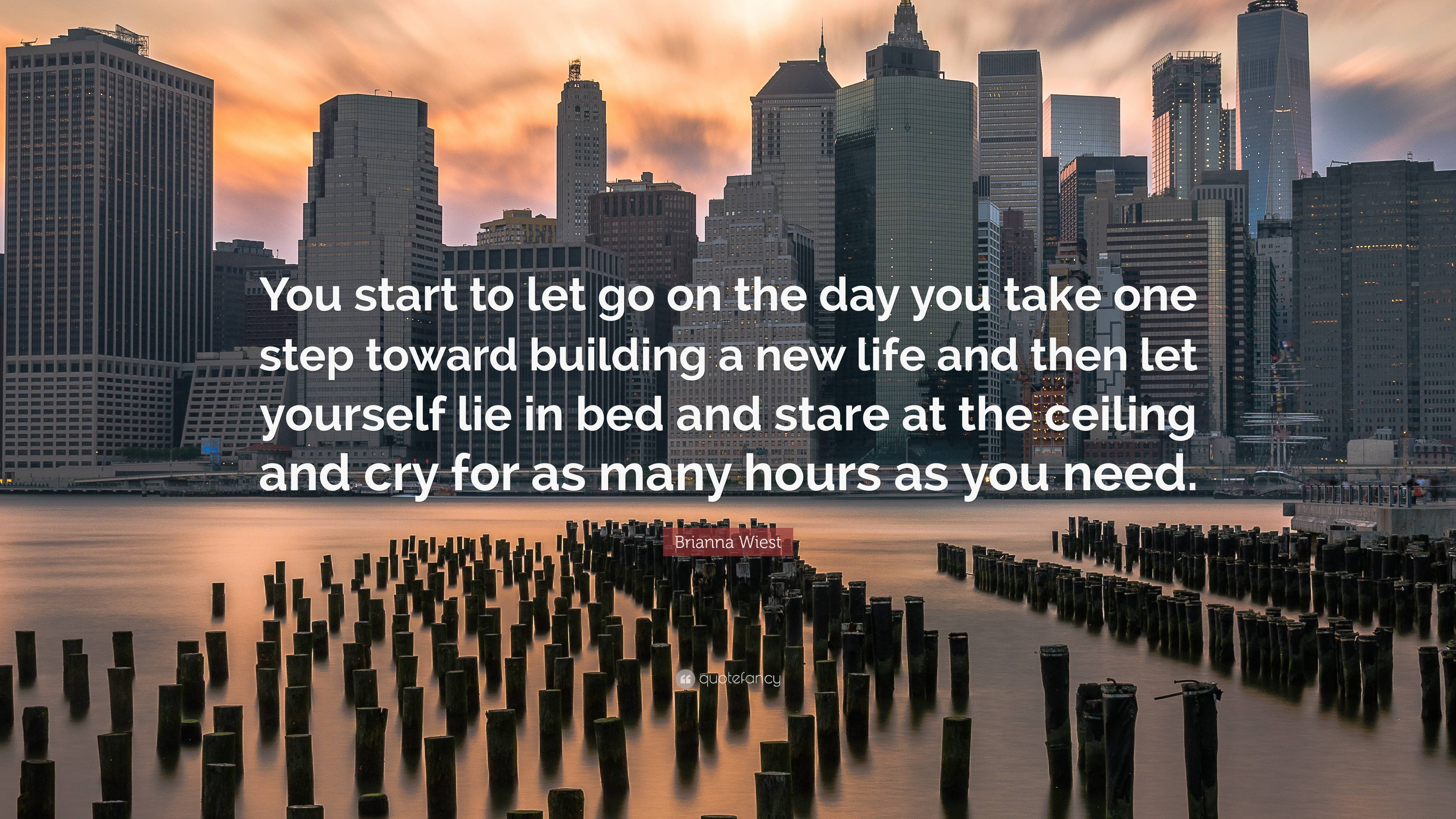Brianna Wiest Quote: “You start to let go on the day you take one step ...