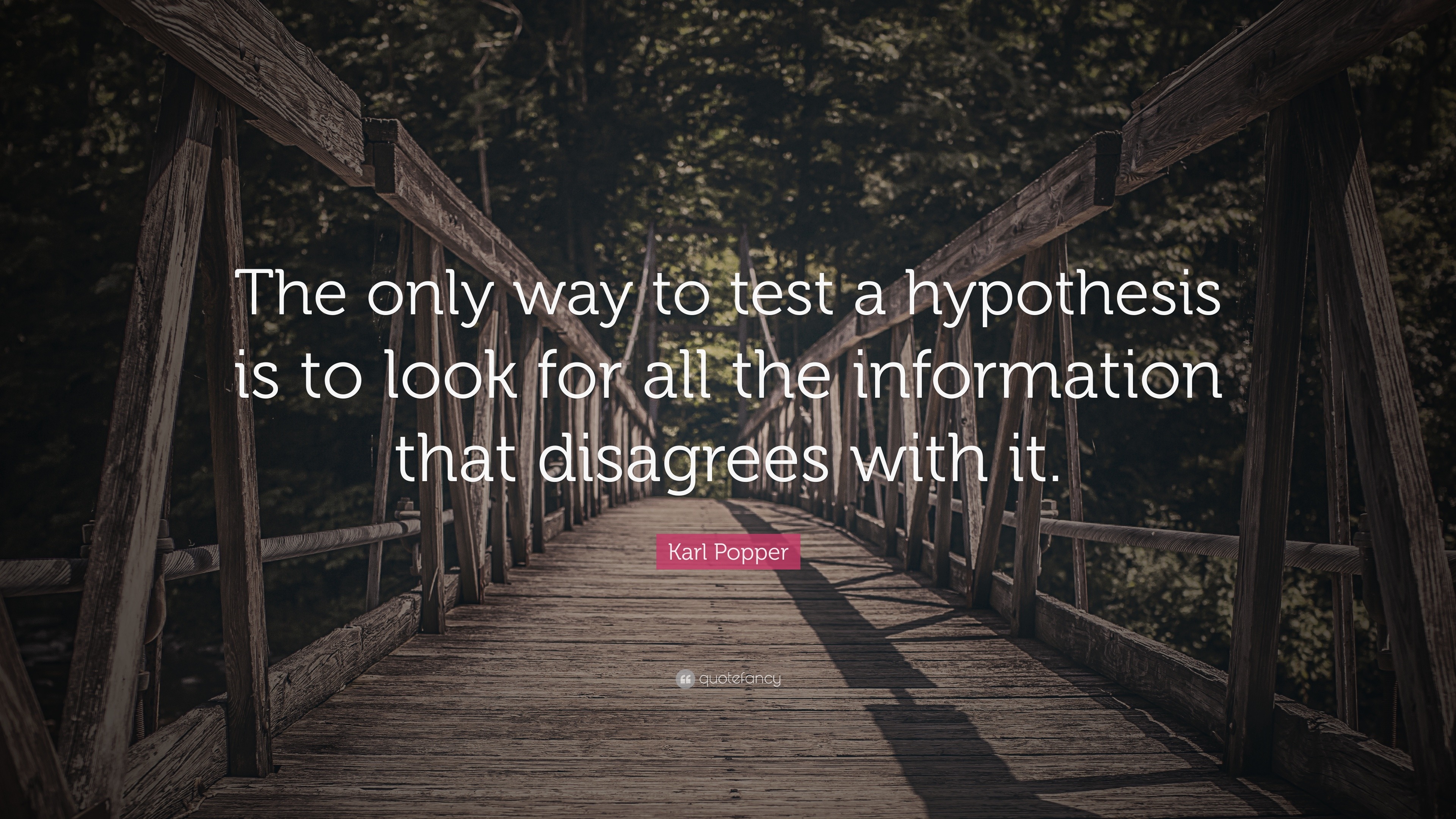 Karl Popper Quote: “The only way to test a hypothesis is to look for ...