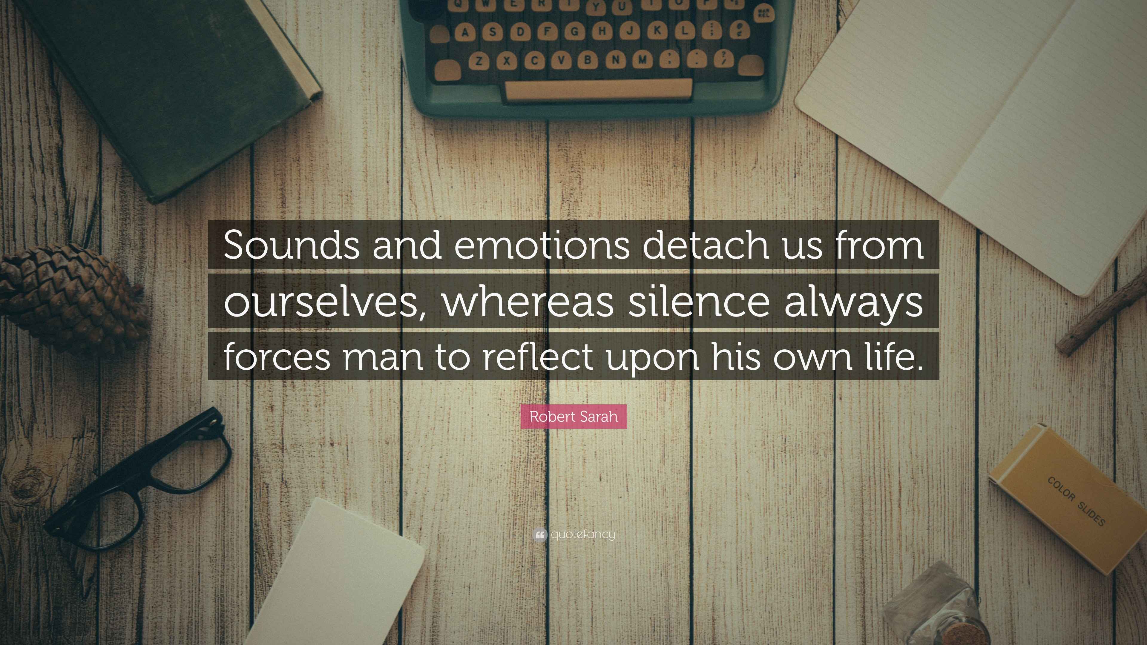 Robert Sarah Quote: “Sounds and emotions detach us from ourselves ...