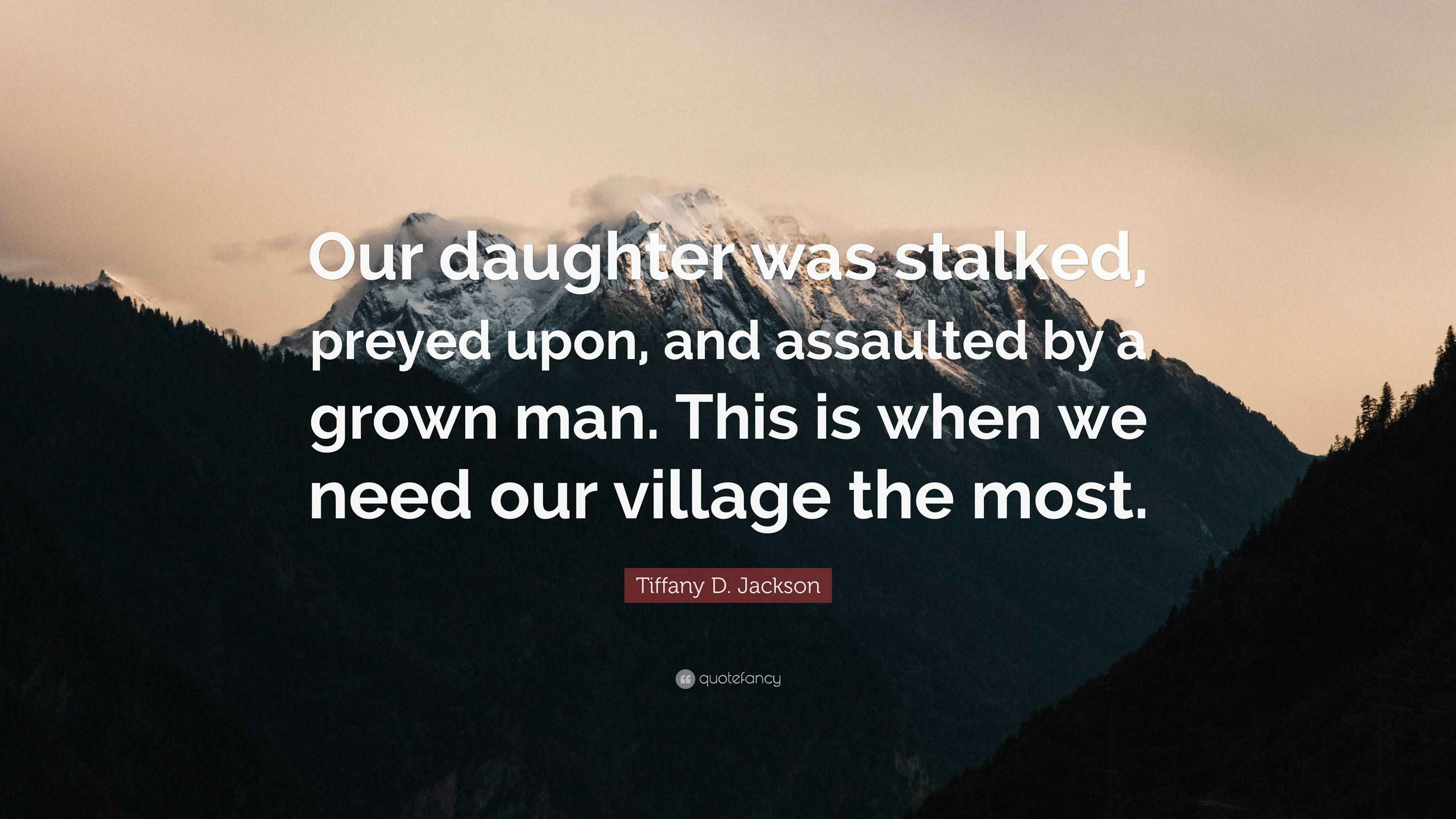 Tiffany D. Jackson Quote: “Our daughter was stalked, preyed upon, and assaulted by a grown man ...