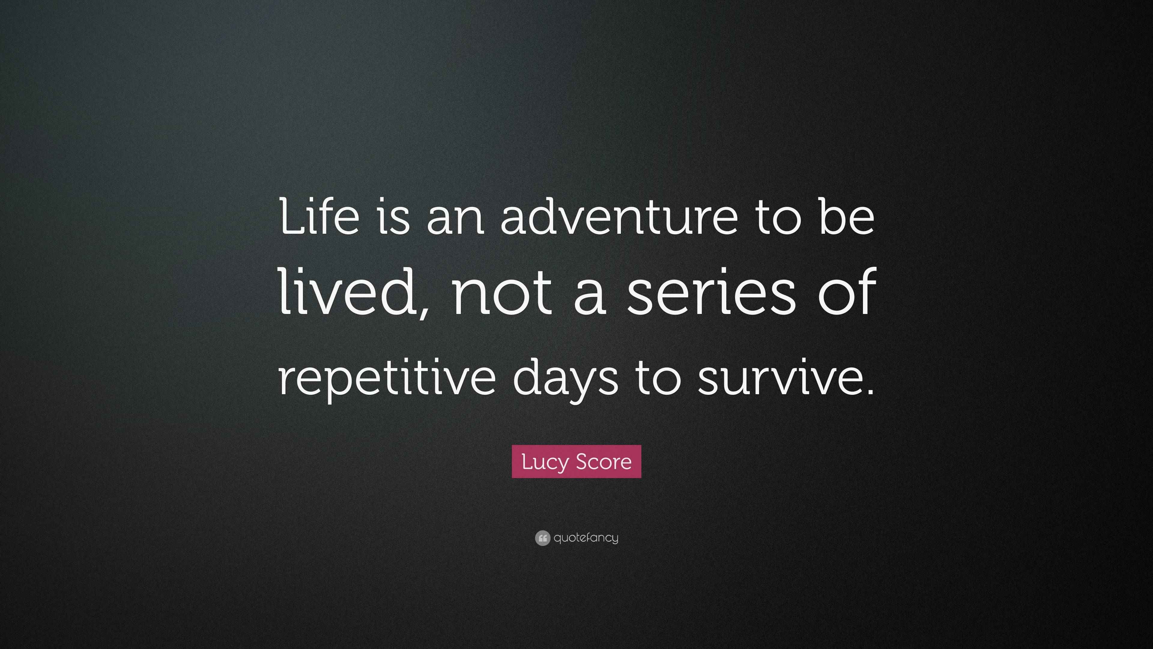 Lucy Score Quote: “Life is an adventure to be lived, not a series of ...