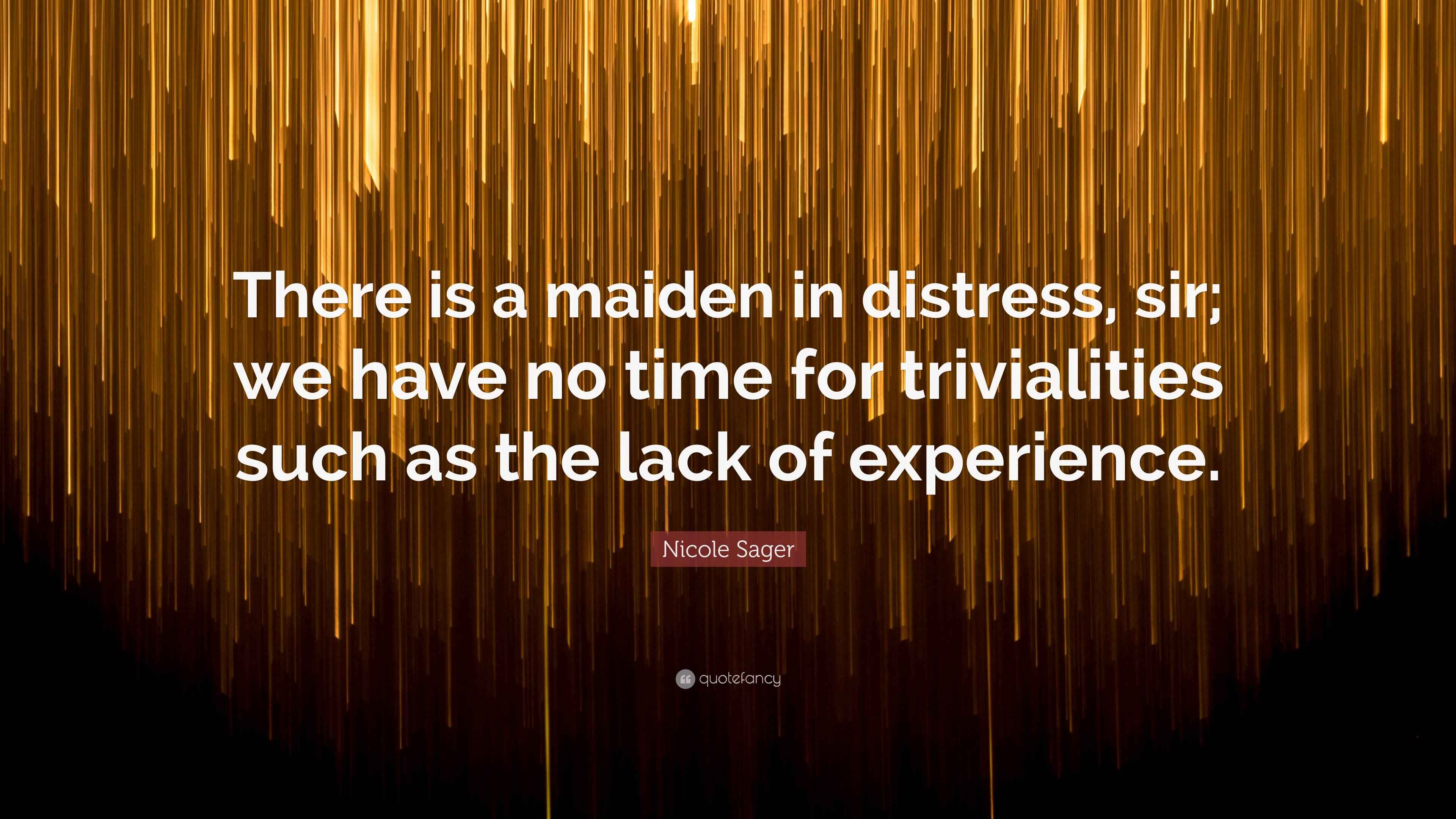 Nicole Sager Quote: “There is a maiden in distress, sir; we have no ...