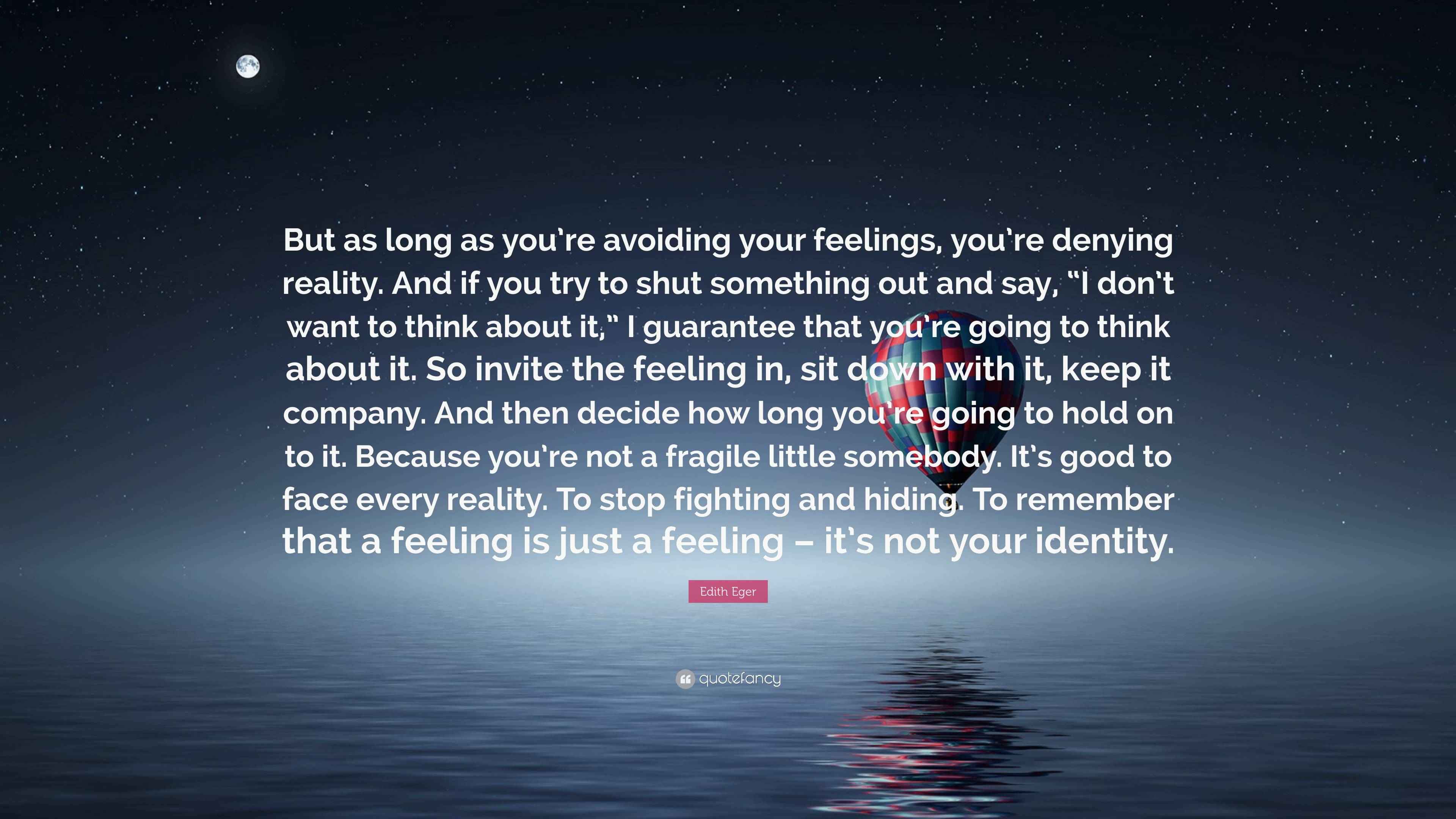 Edith Eger Quote: “But as long as you’re avoiding your feelings, you’re ...