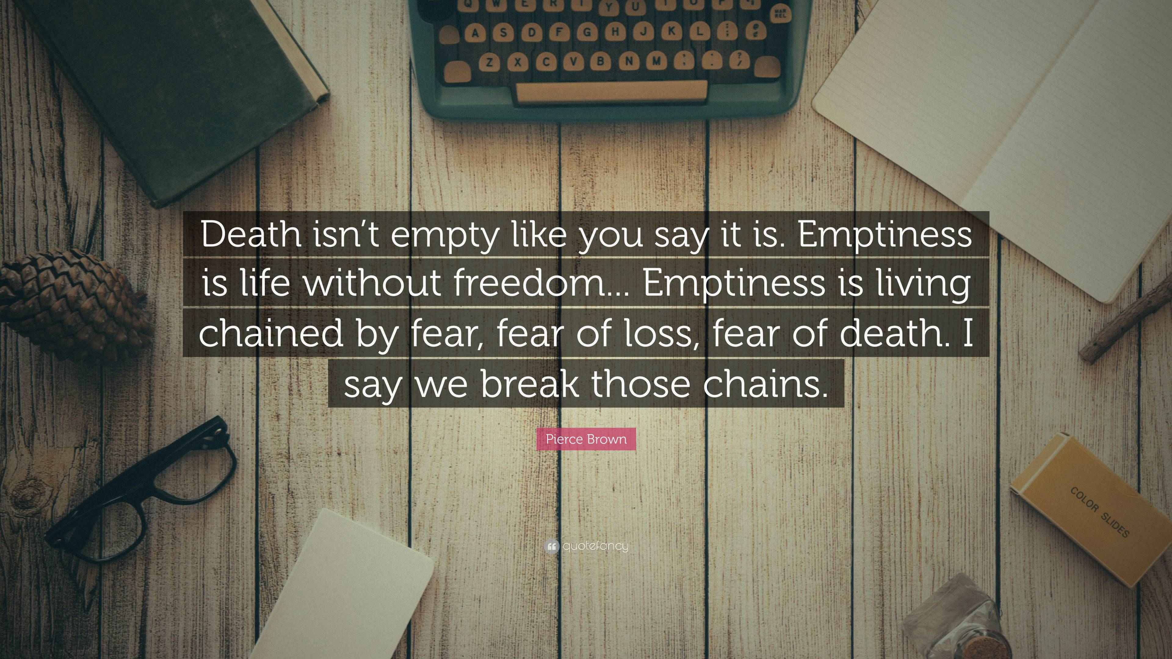 Pierce Brown Quote: “Death isn’t empty like you say it is. Emptiness is ...