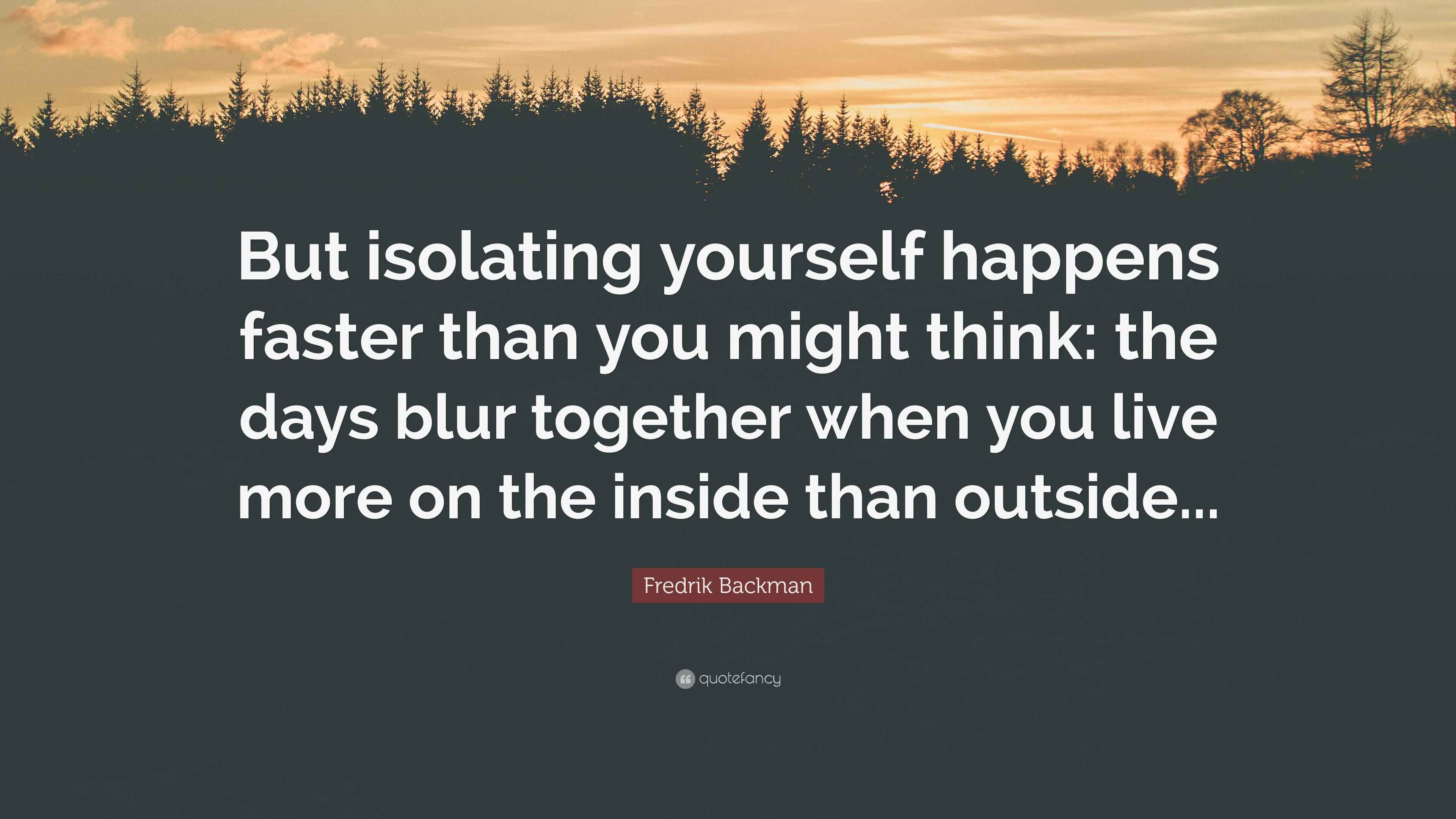 Fredrik Backman Quote: “But isolating yourself happens faster than you ...