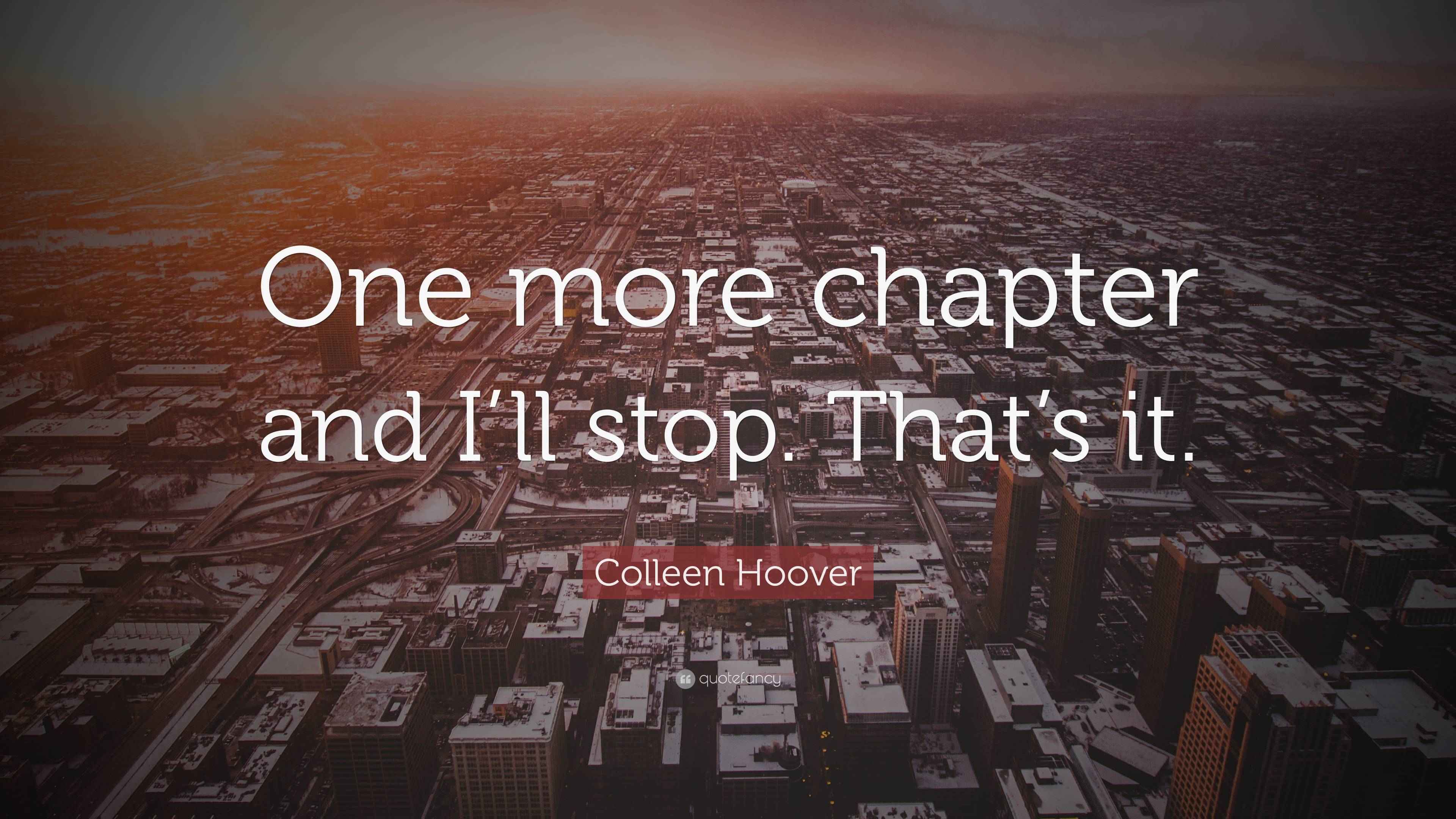 Colleen Hoover Quote: “One more chapter and I’ll stop. That’s it.”