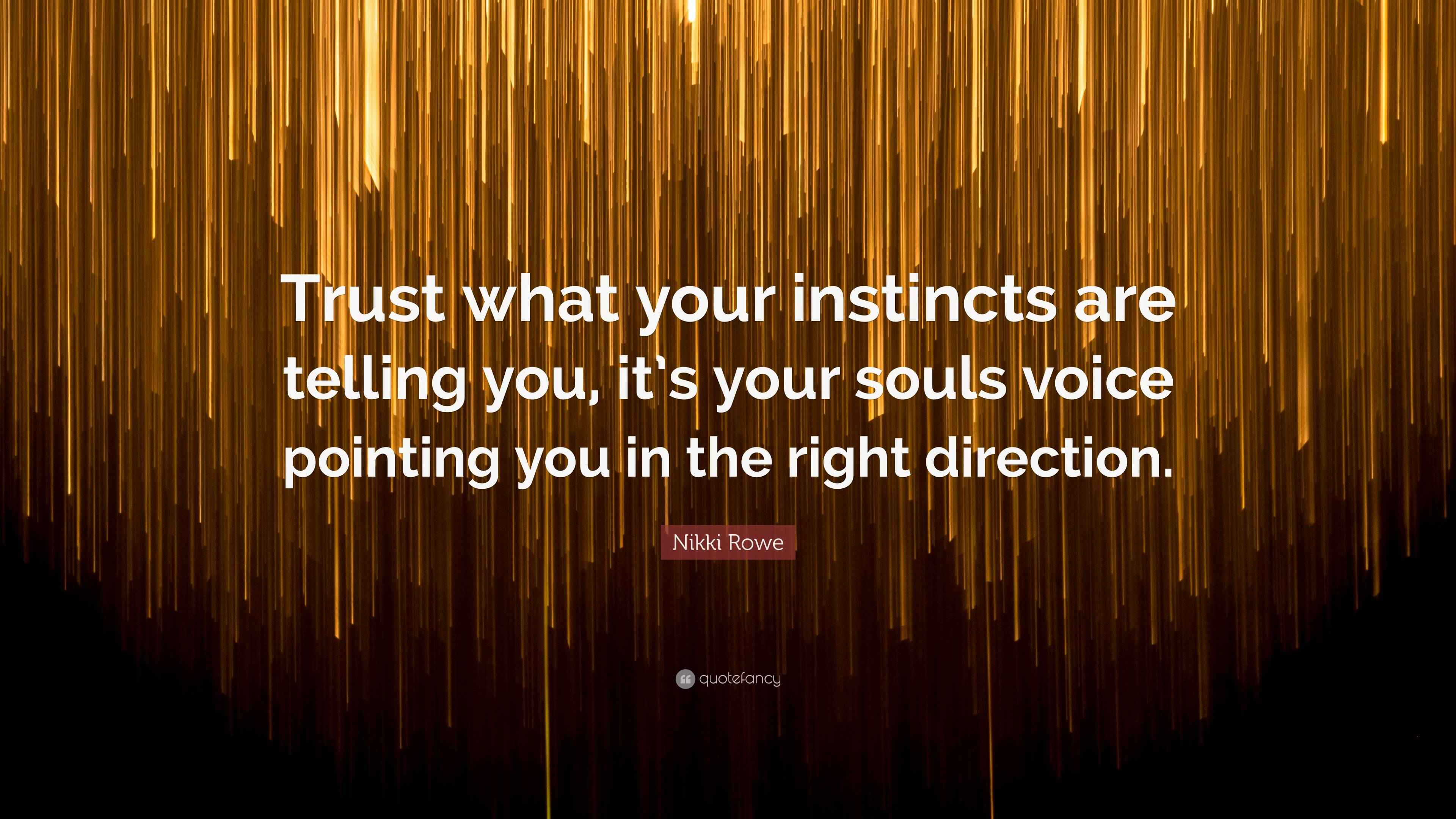 Nikki Rowe Quote: “Trust what your instincts are telling you, it’s your ...