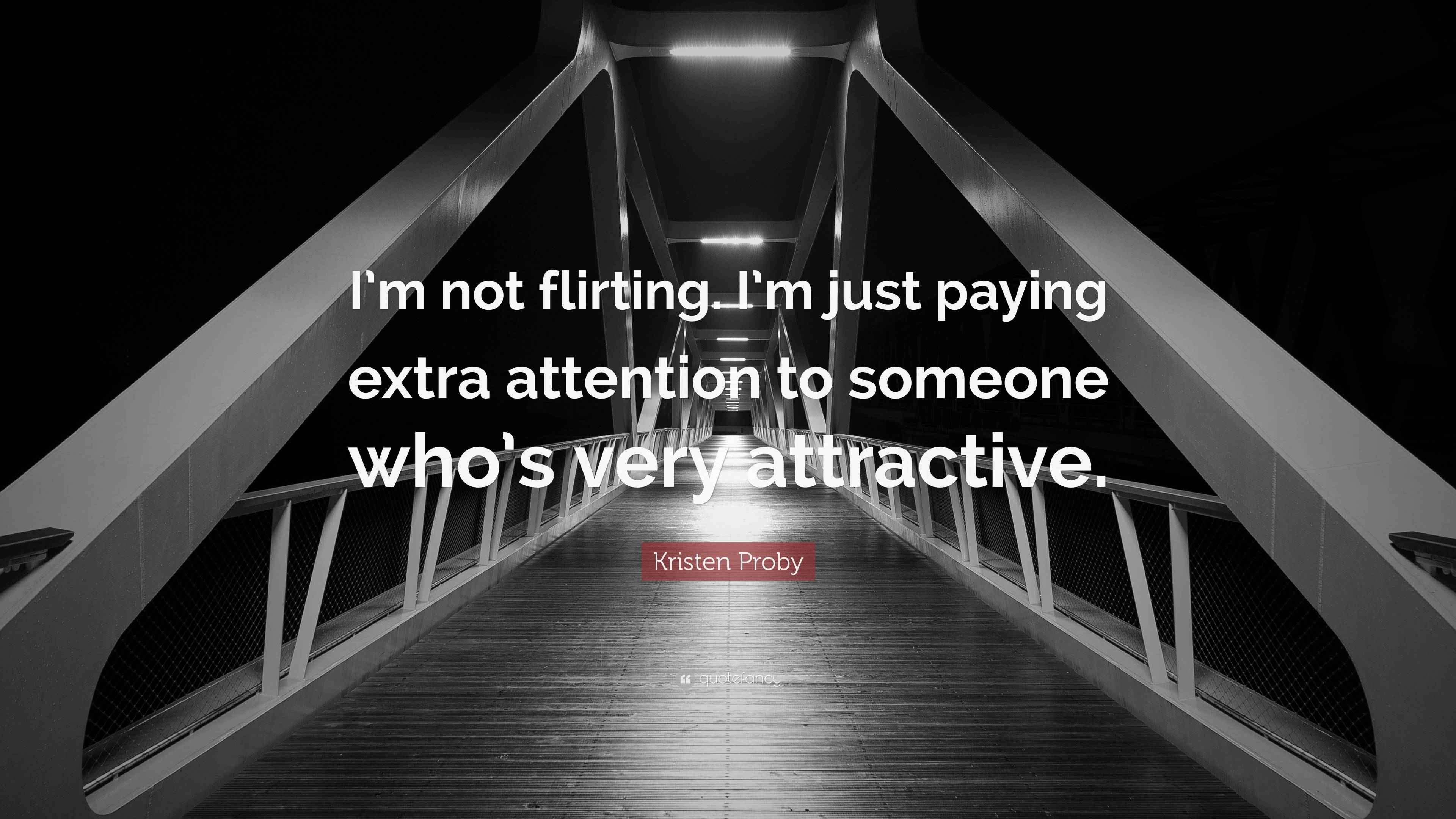 Kristen Proby Quote: “I’m not flirting. I’m just paying extra attention ...