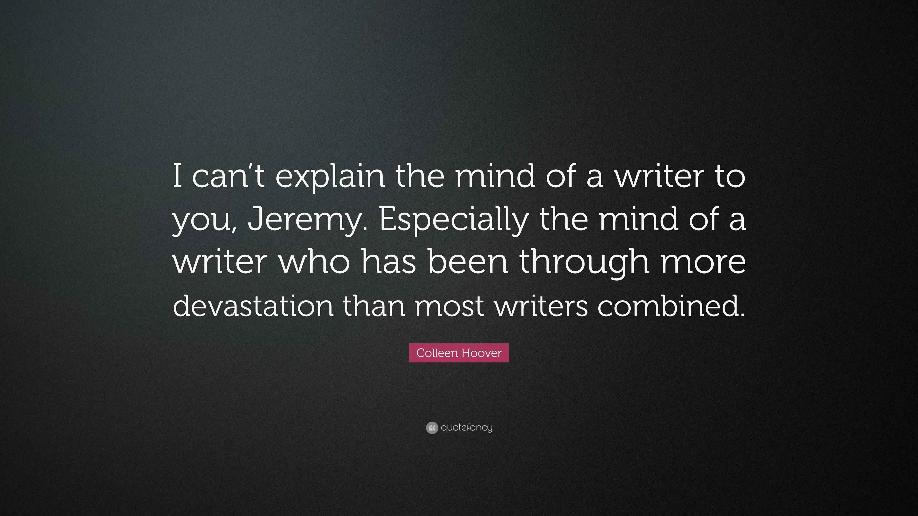 Colleen Hoover Quote: “I can’t explain the mind of a writer to you ...
