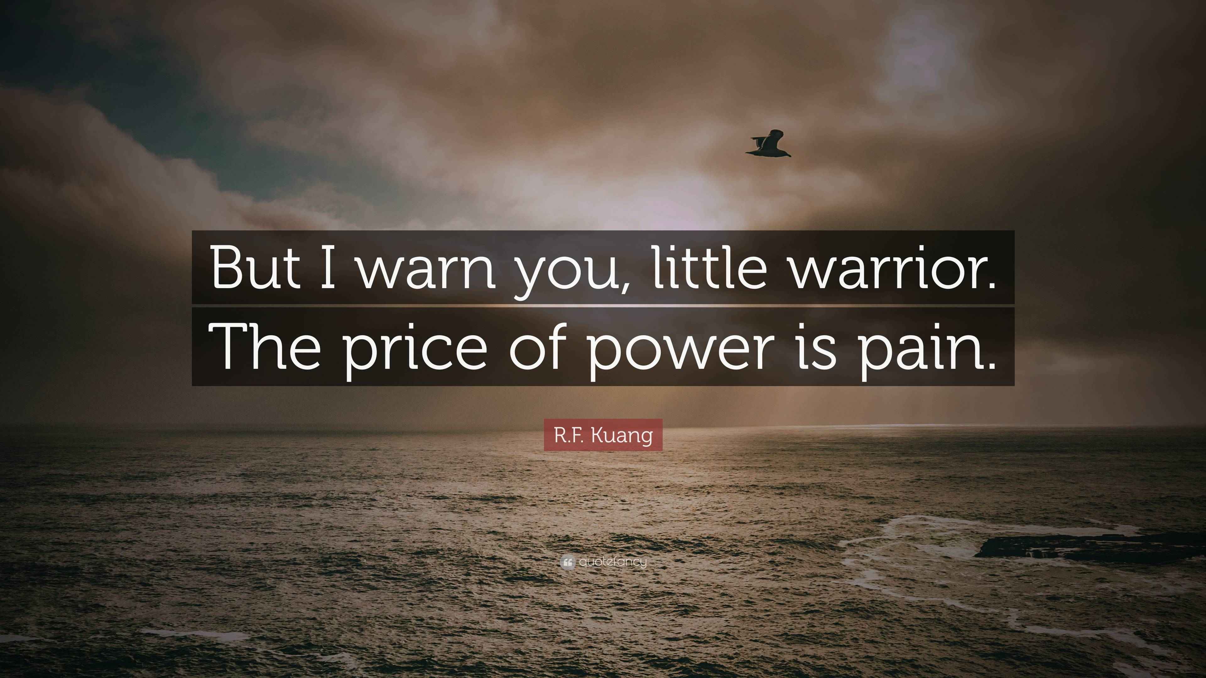 R.F. Kuang Quote: “But I warn you, little warrior. The price of power ...
