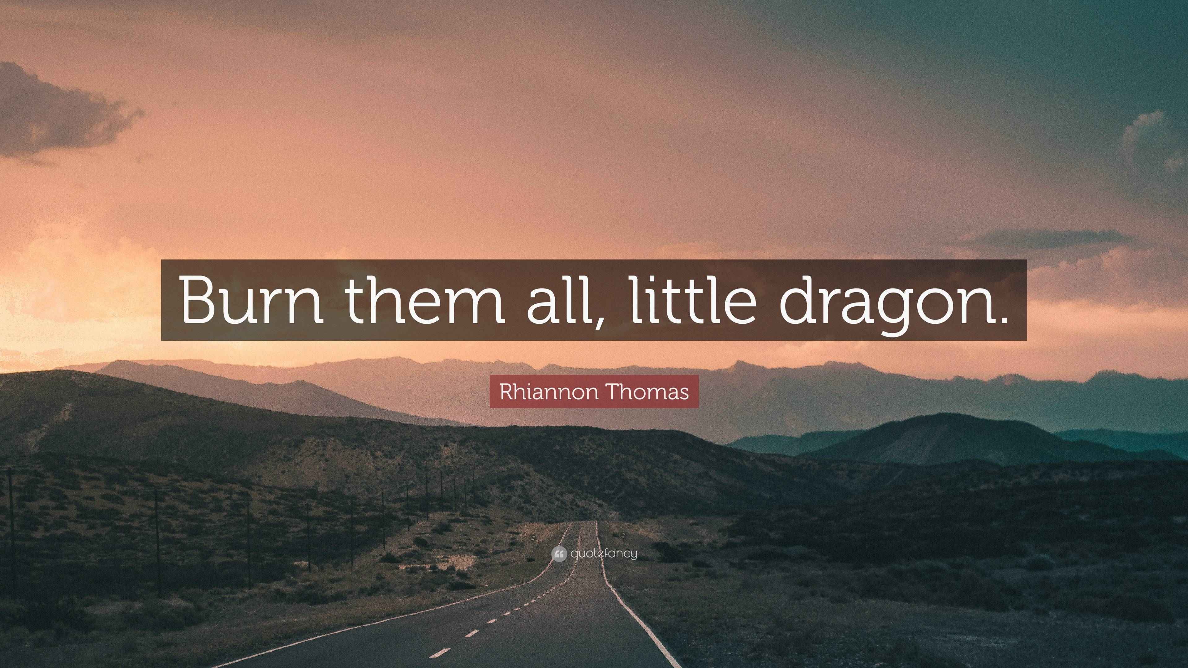 Rhiannon Thomas Quote: “Burn them all, little dragon.”