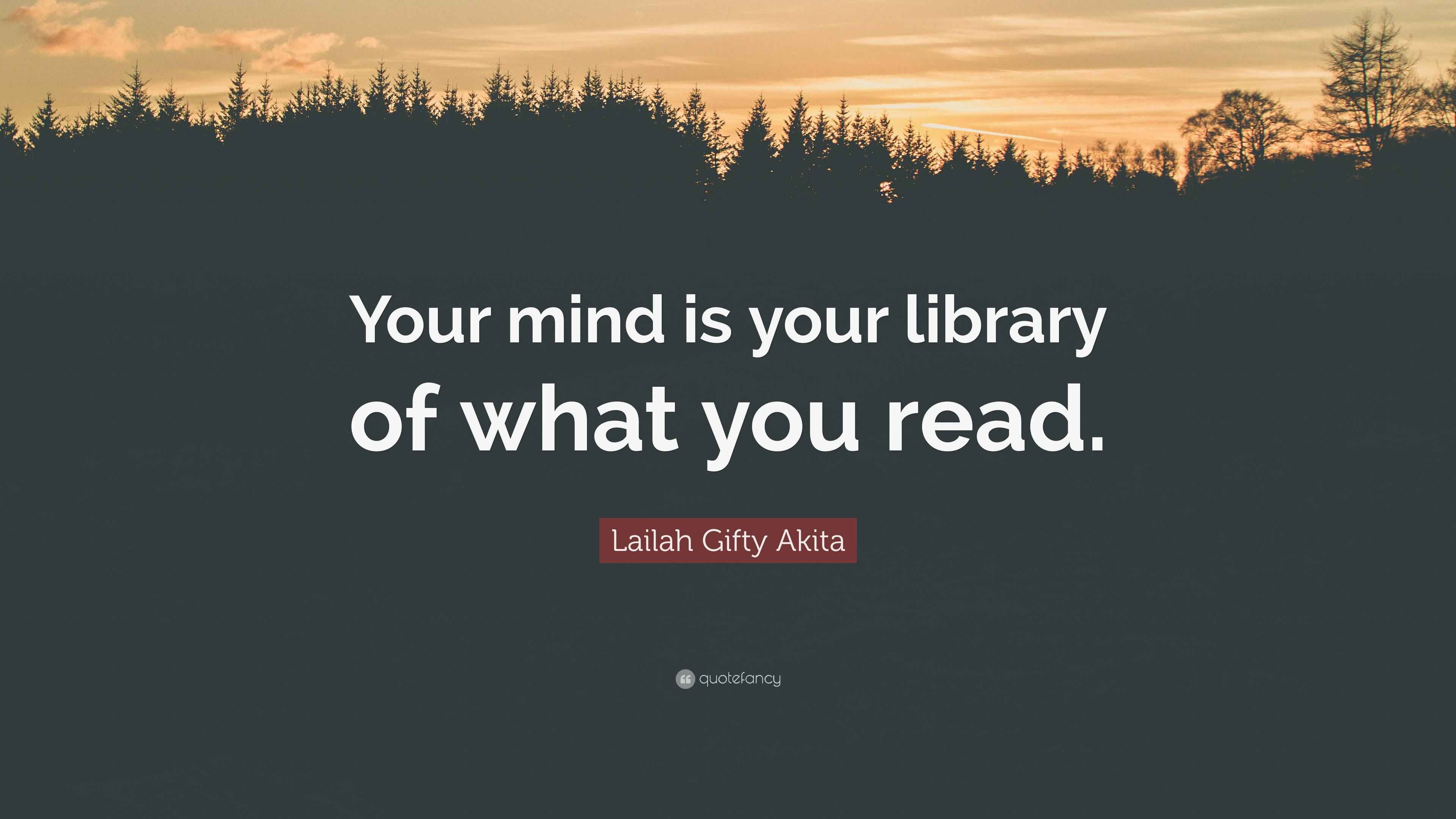 Lailah Gifty Akita Quote: “Your mind is your library of what you read.”