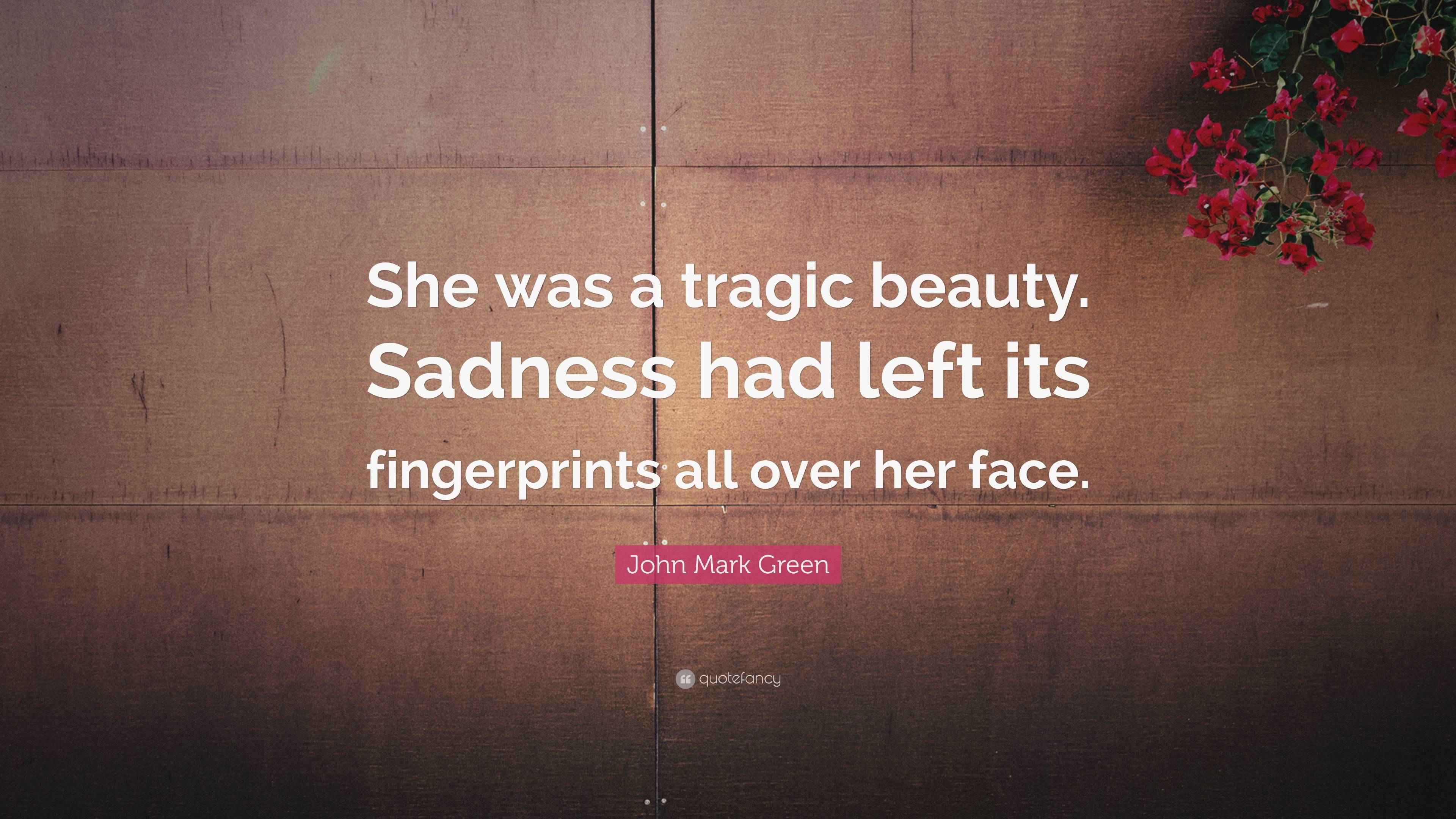 John Mark Green Quote: “She was a tragic beauty. Sadness had left its ...