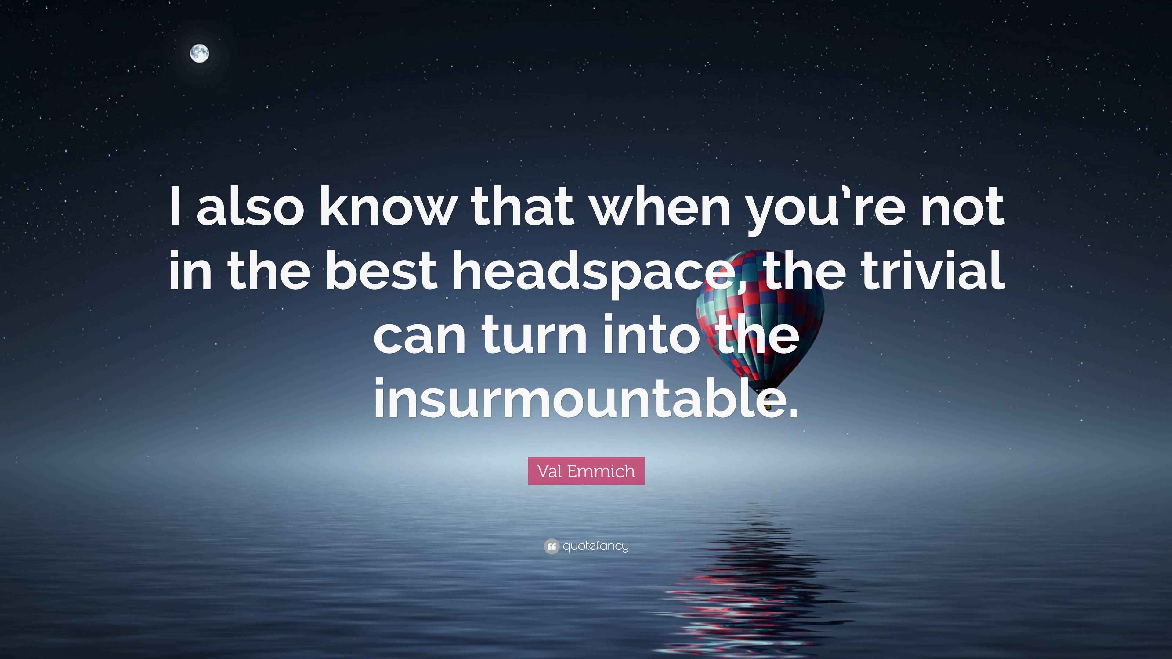 Val Emmich Quote: “I also know that when you’re not in the best ...