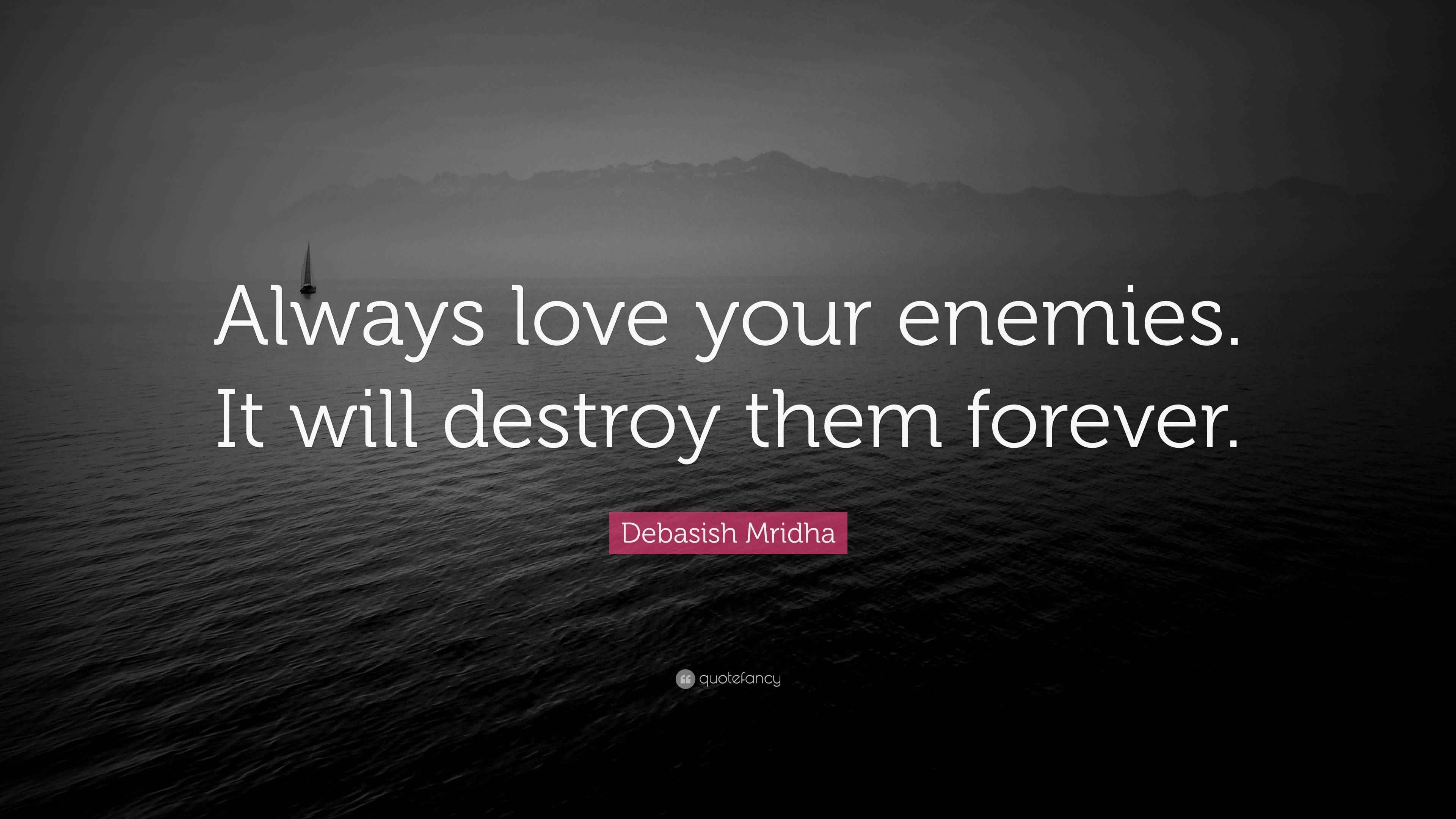 Debasish Mridha Quote: “Always love your enemies. It will destroy them ...