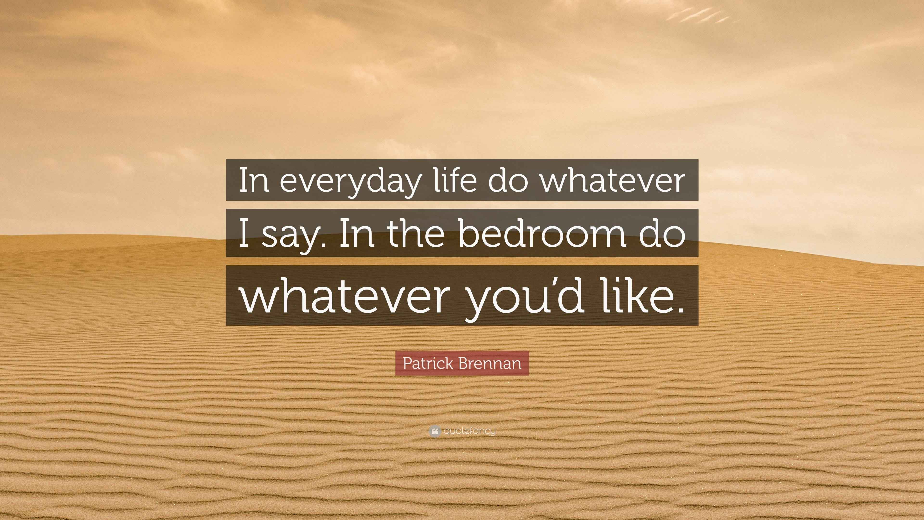 Patrick Brennan Quote: “In everyday life do whatever I say. In the ...