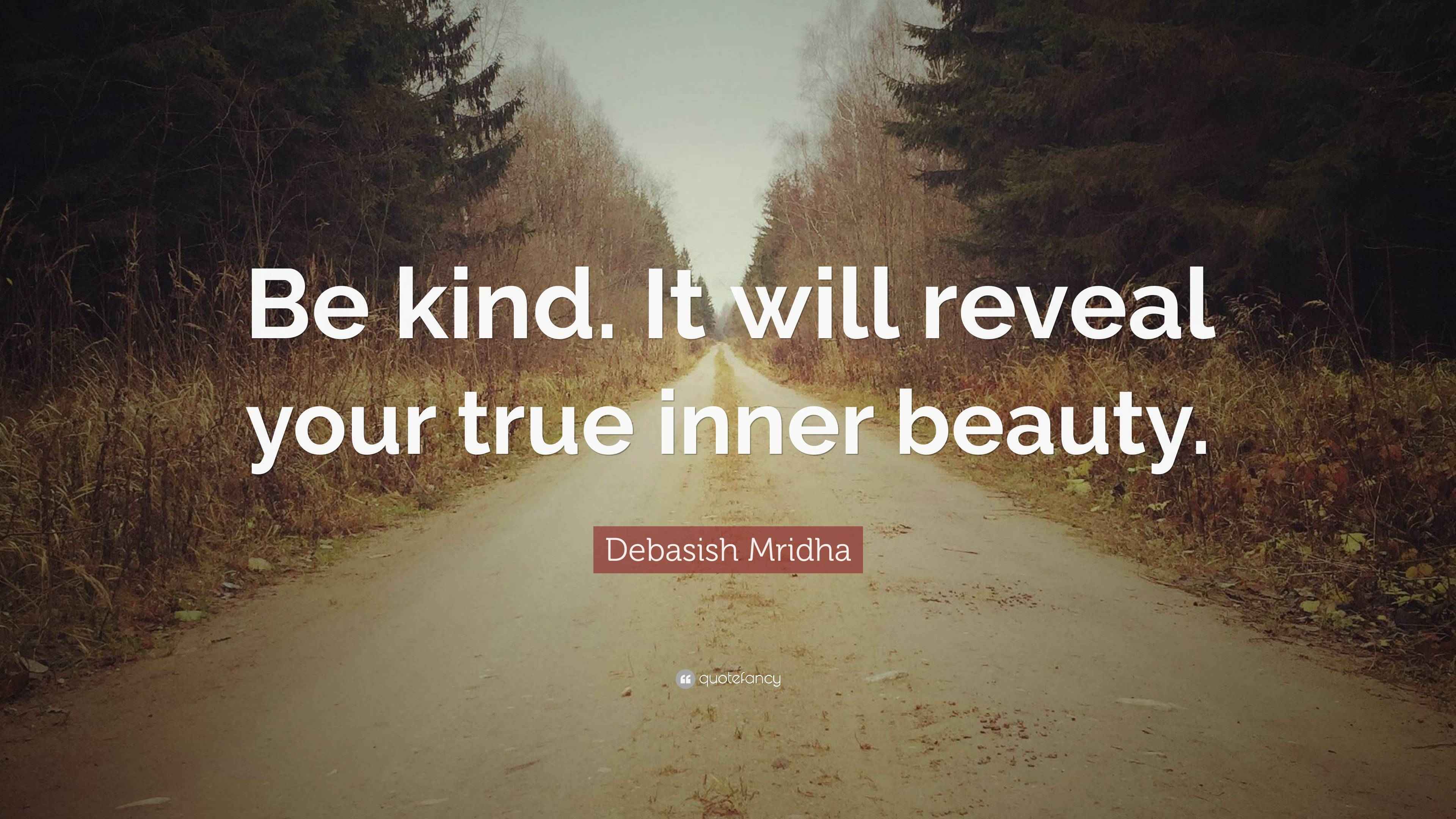 Debasish Mridha Quote: “Be kind. It will reveal your true inner beauty.”