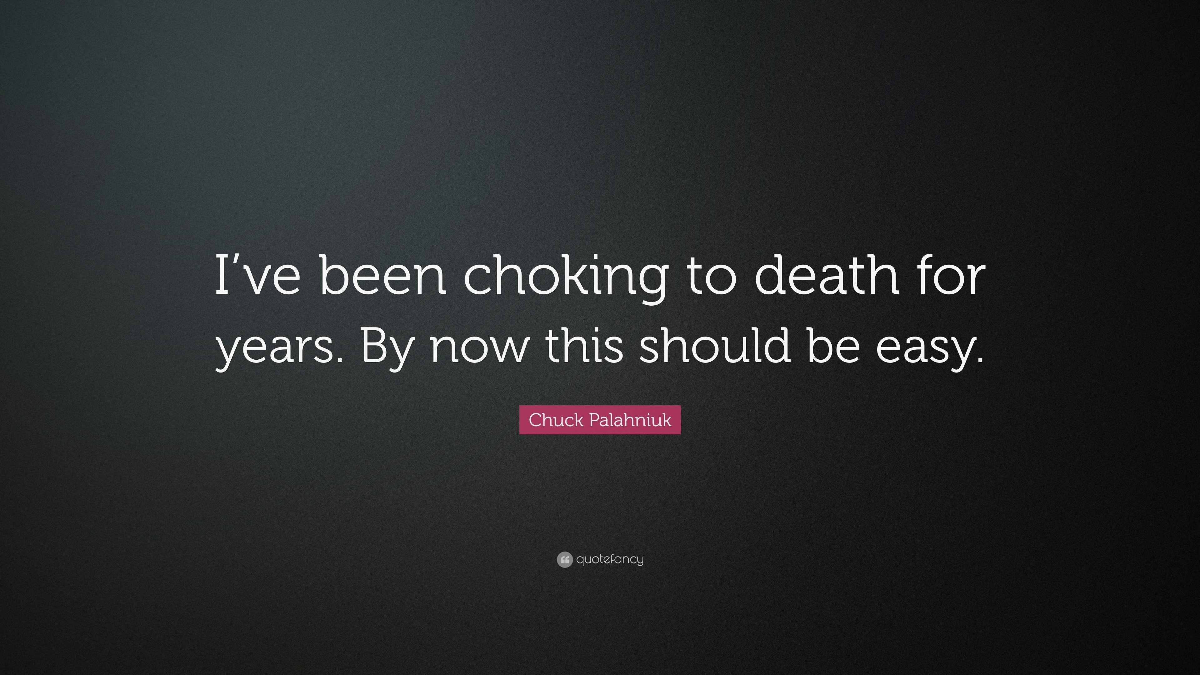 Chuck Palahniuk Quote: “I’ve been choking to death for years. By now ...