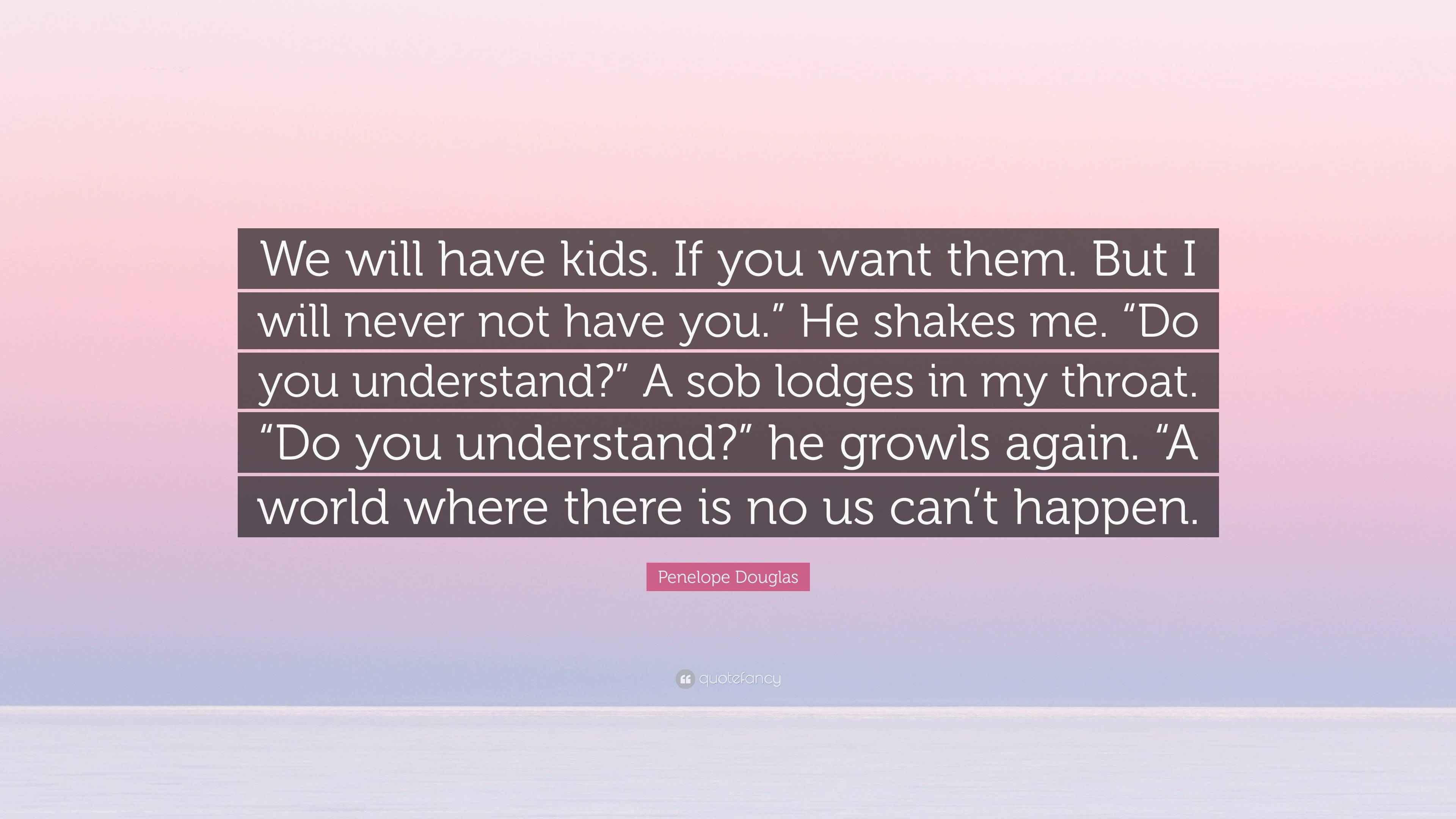 Penelope Douglas Quote: “We will have kids. If you want them. But I ...