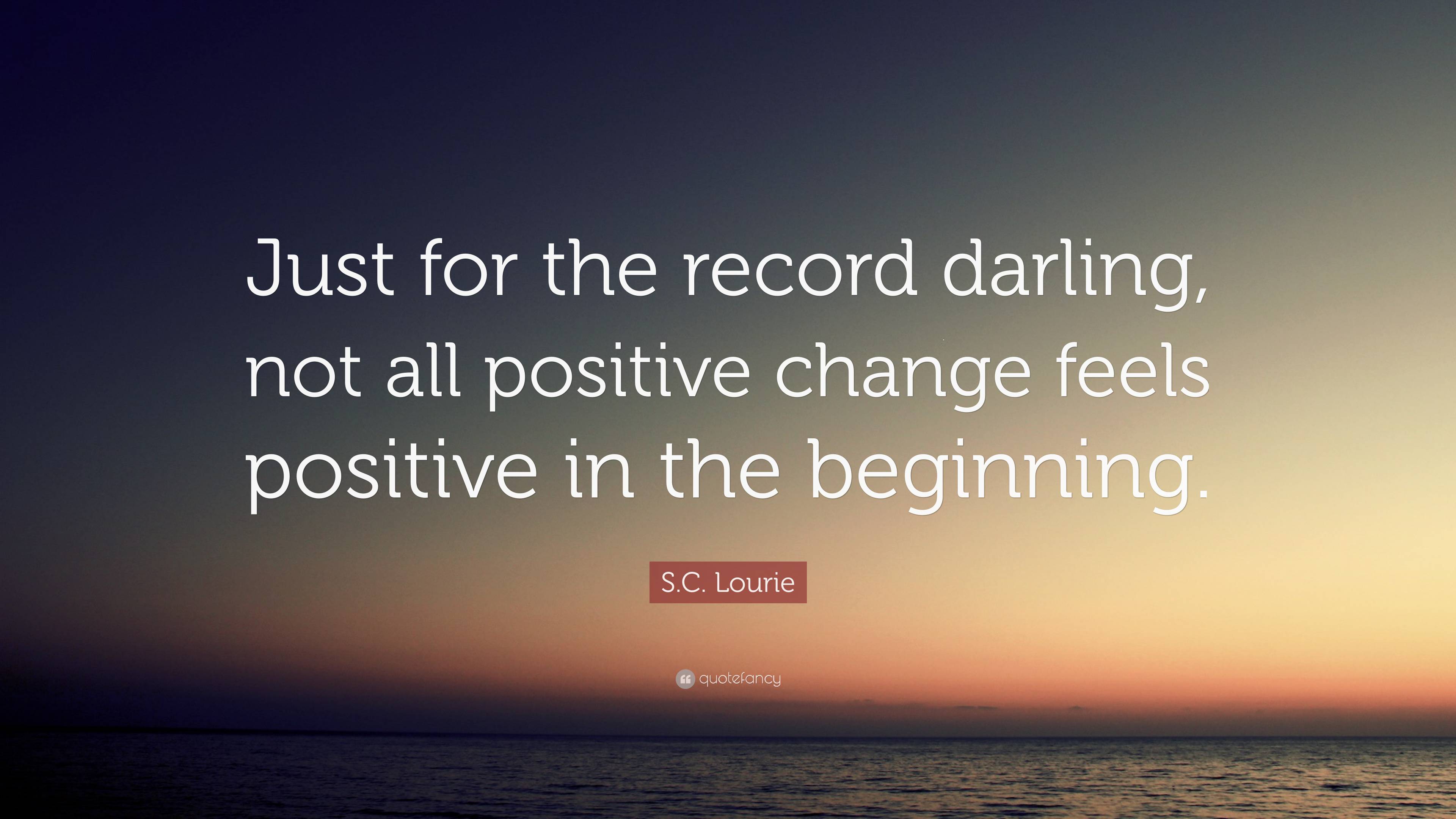 S.C. Lourie Quote: “Just for the record darling, not all positive ...