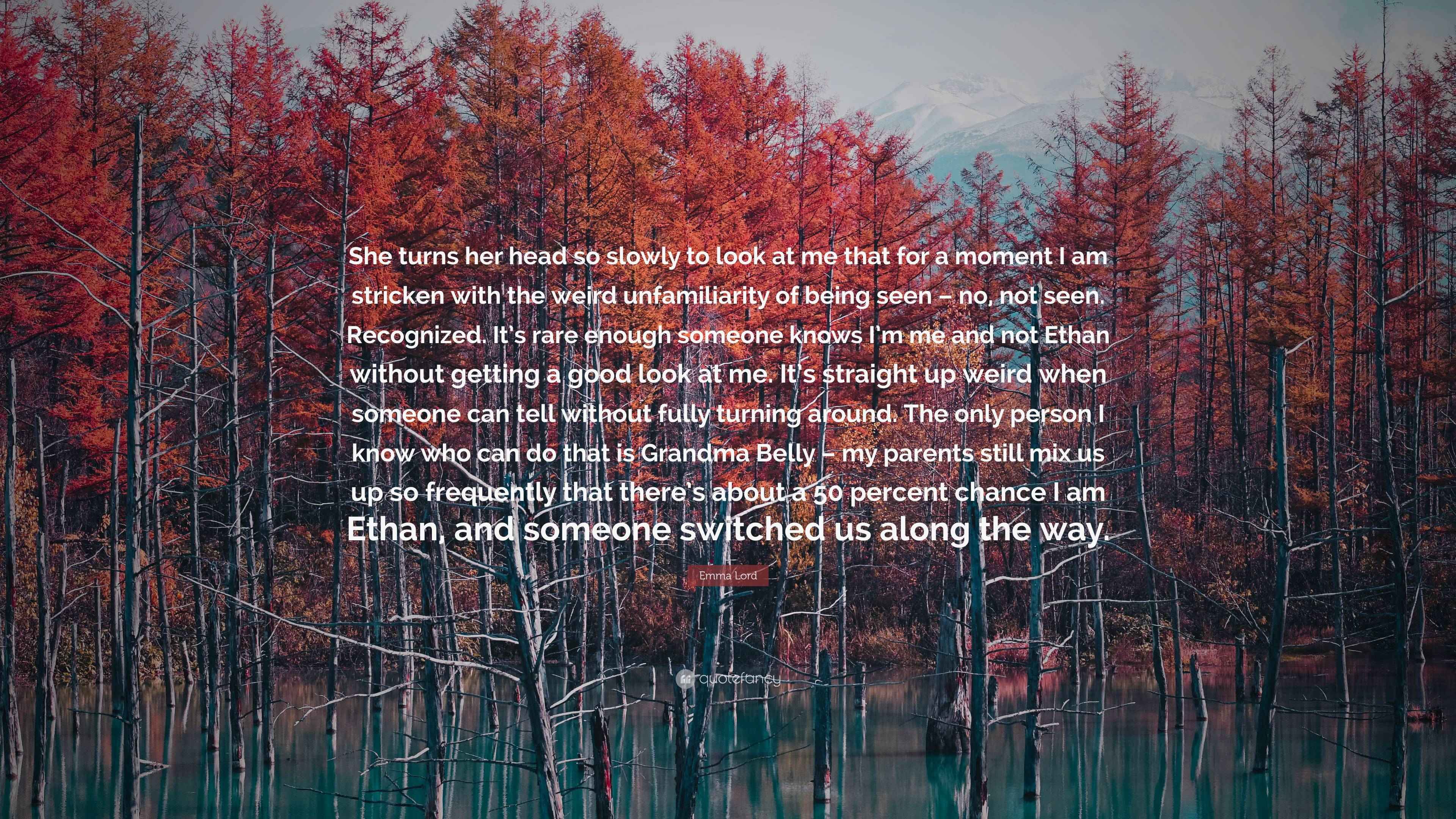 Emma Lord Quote: “She turns her head so slowly to look at me that for a ...