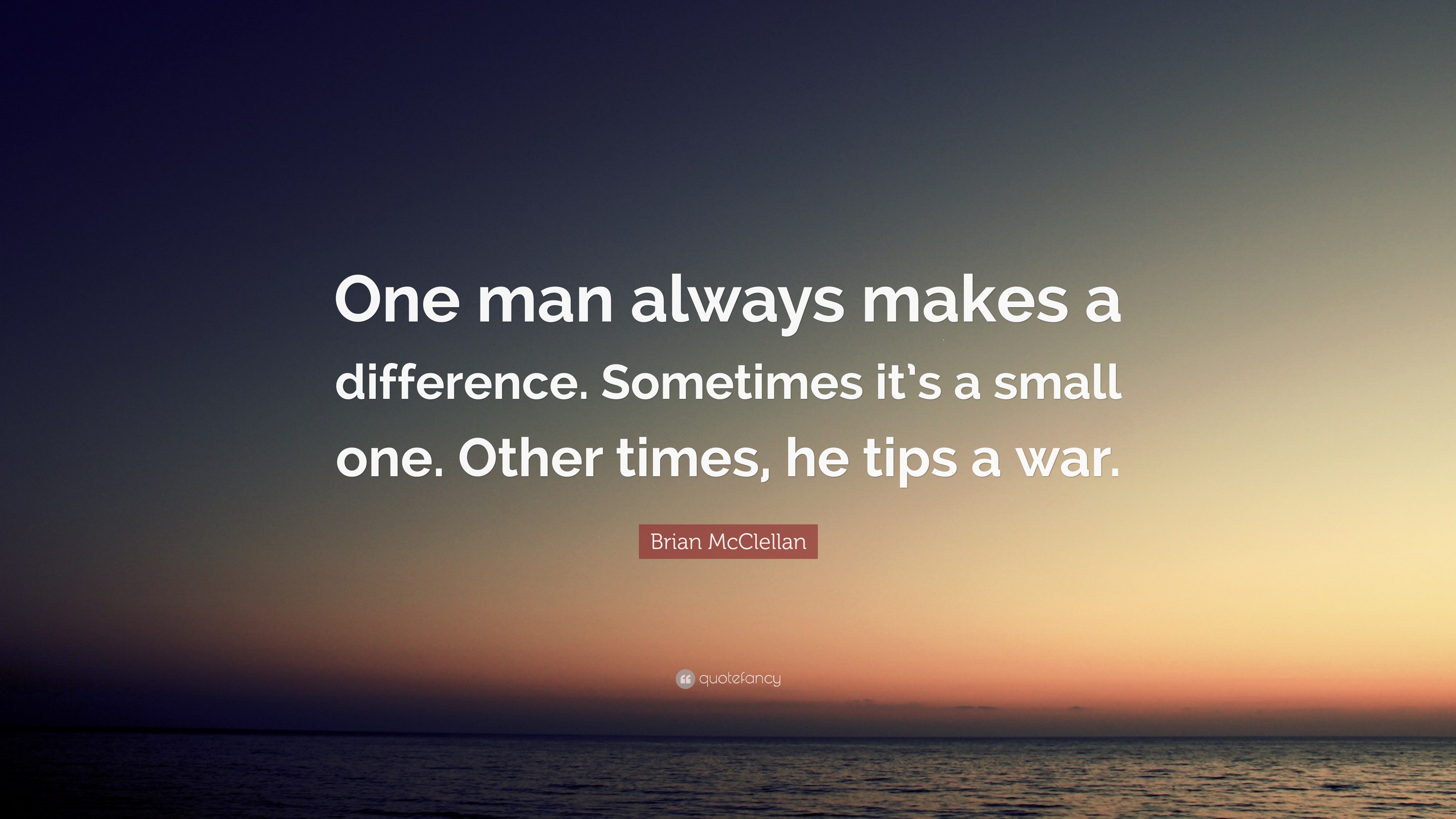 Brian McClellan Quote: “One man always makes a difference. Sometimes it ...