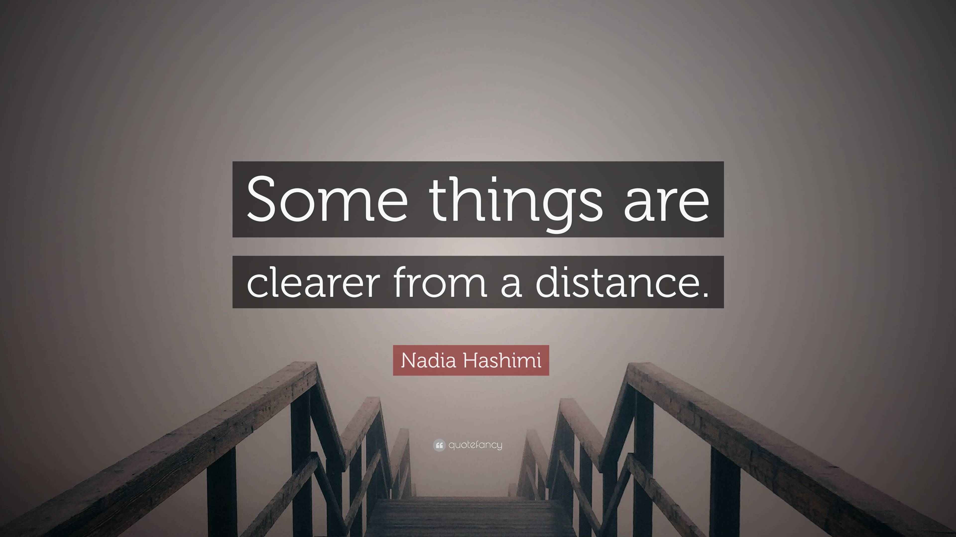 Nadia Hashimi Quote: “Some things are clearer from a distance.”