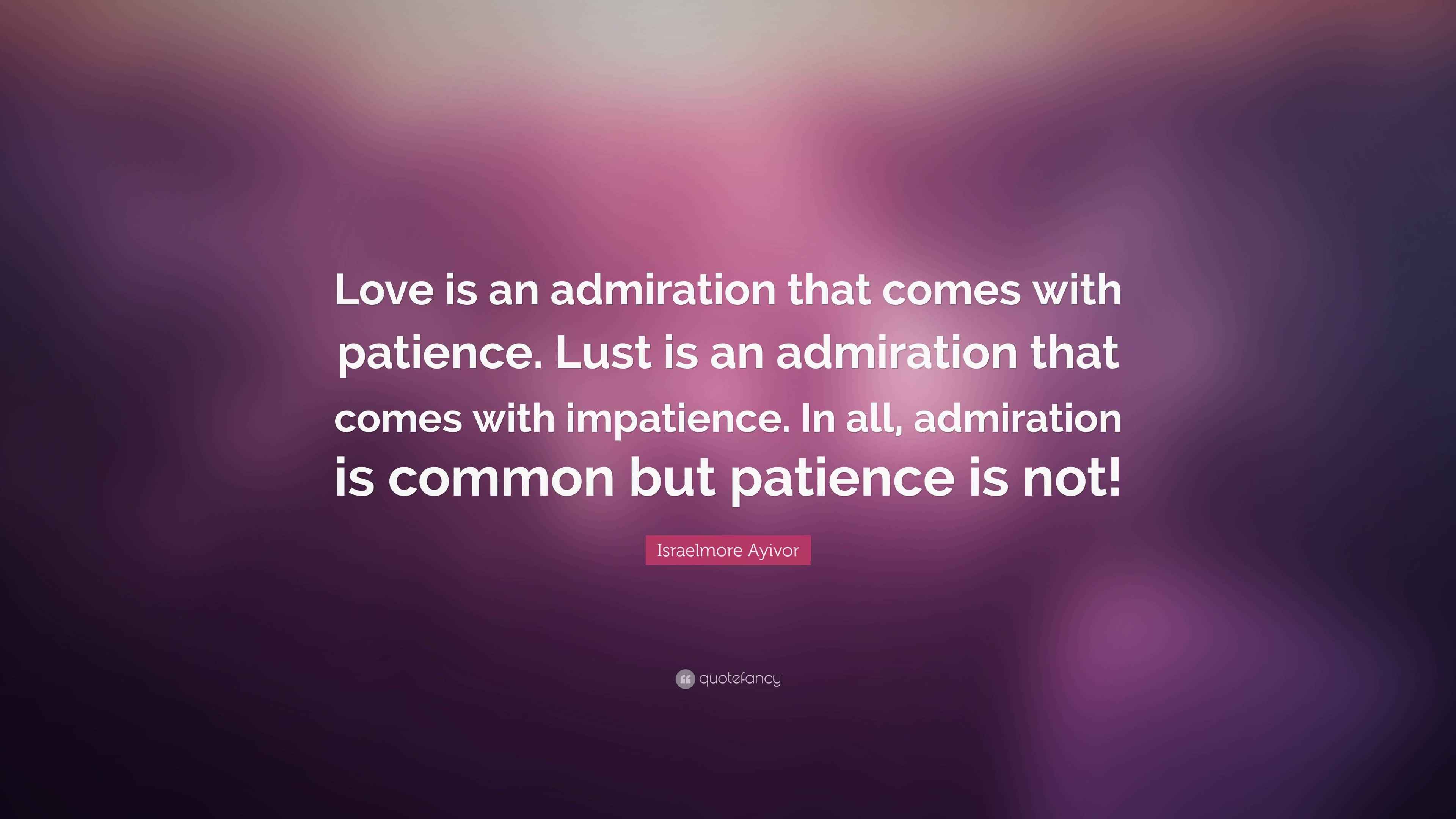 Israelmore Ayivor Quote: “Love is an admiration that comes with ...