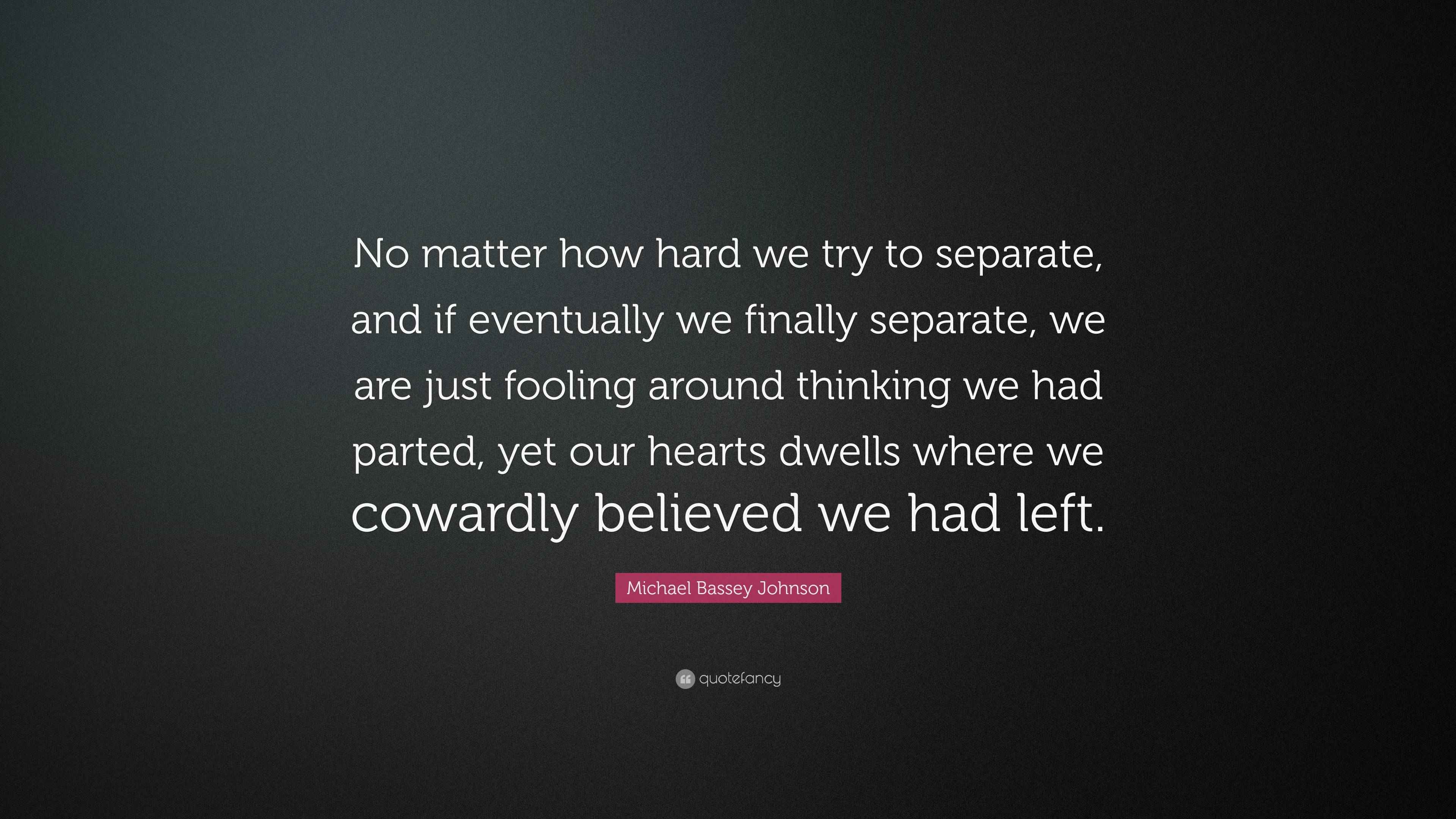 Michael Bassey Johnson Quote: “No matter how hard we try to separate ...