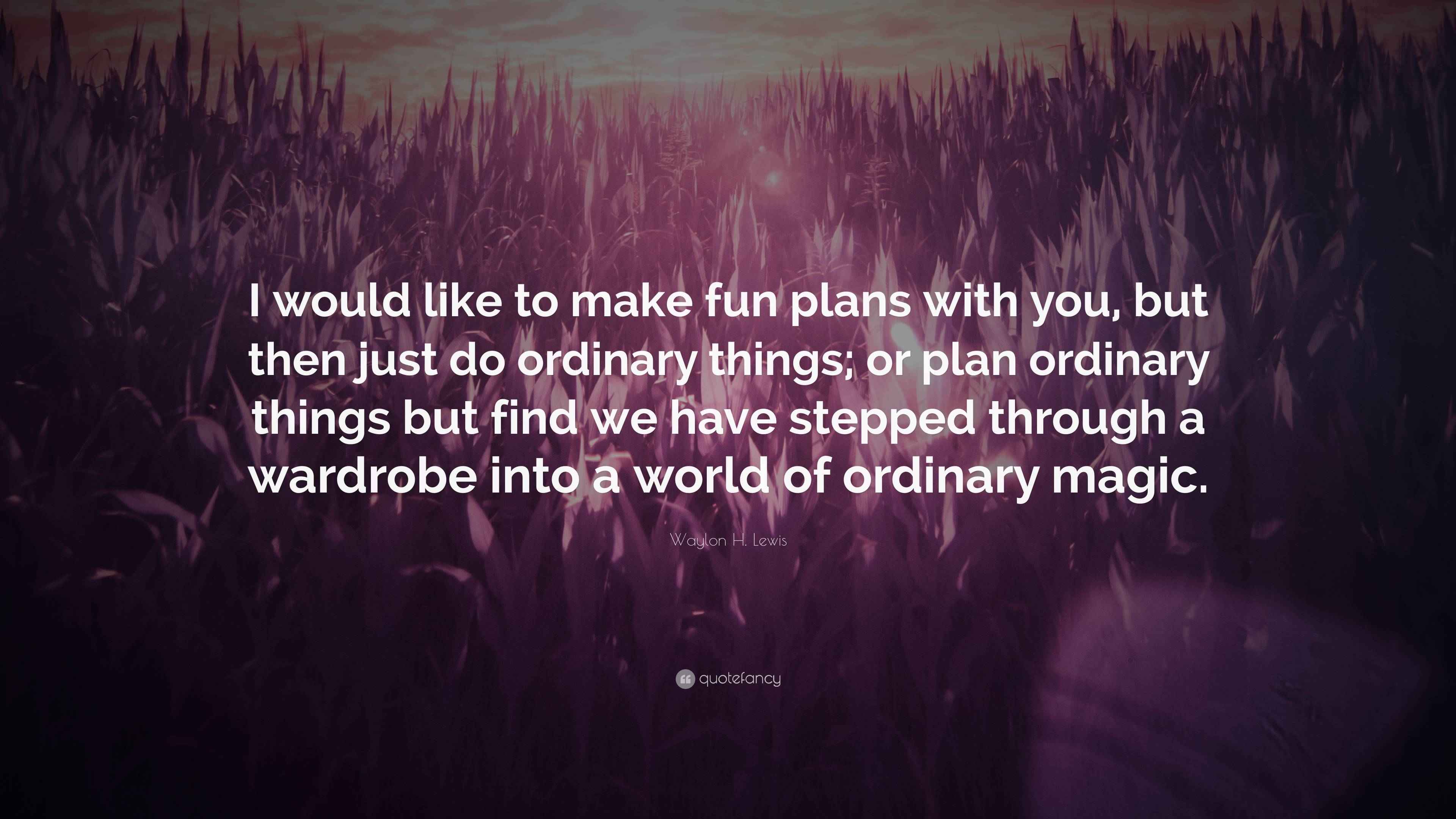 Waylon H. Lewis Quote: “I would like to make fun plans with you, but ...