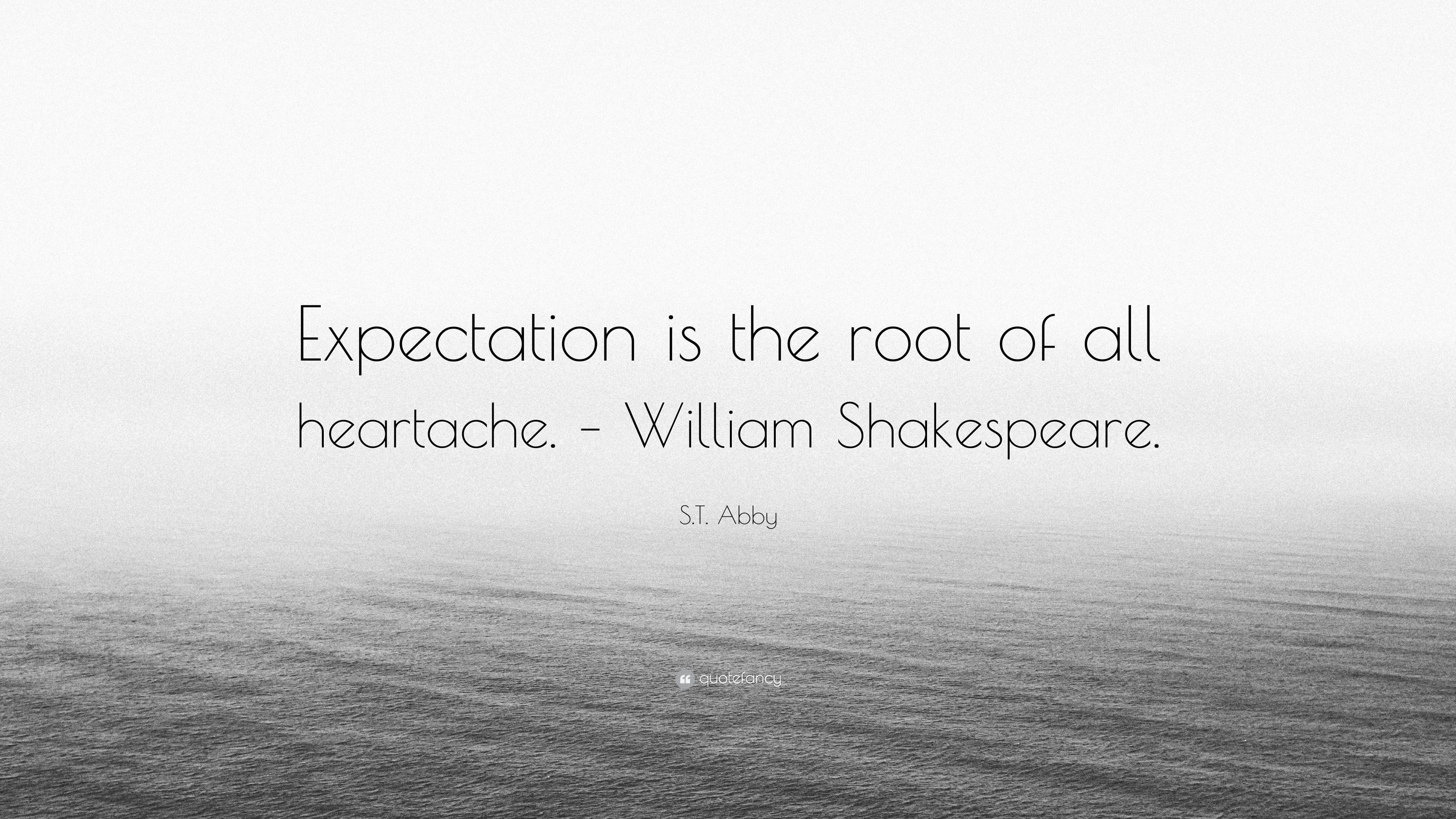S.T. Abby Quote: “Expectation is the root of all heartache. – William ...