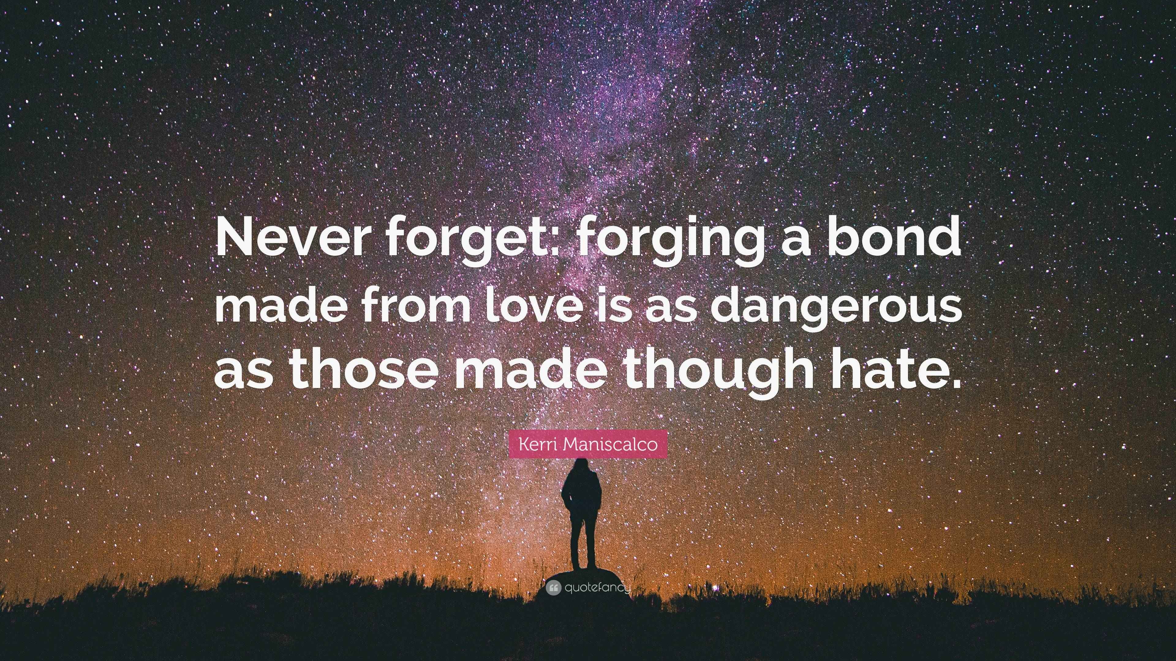 Kerri Maniscalco Quote: “Never forget: forging a bond made from love is ...